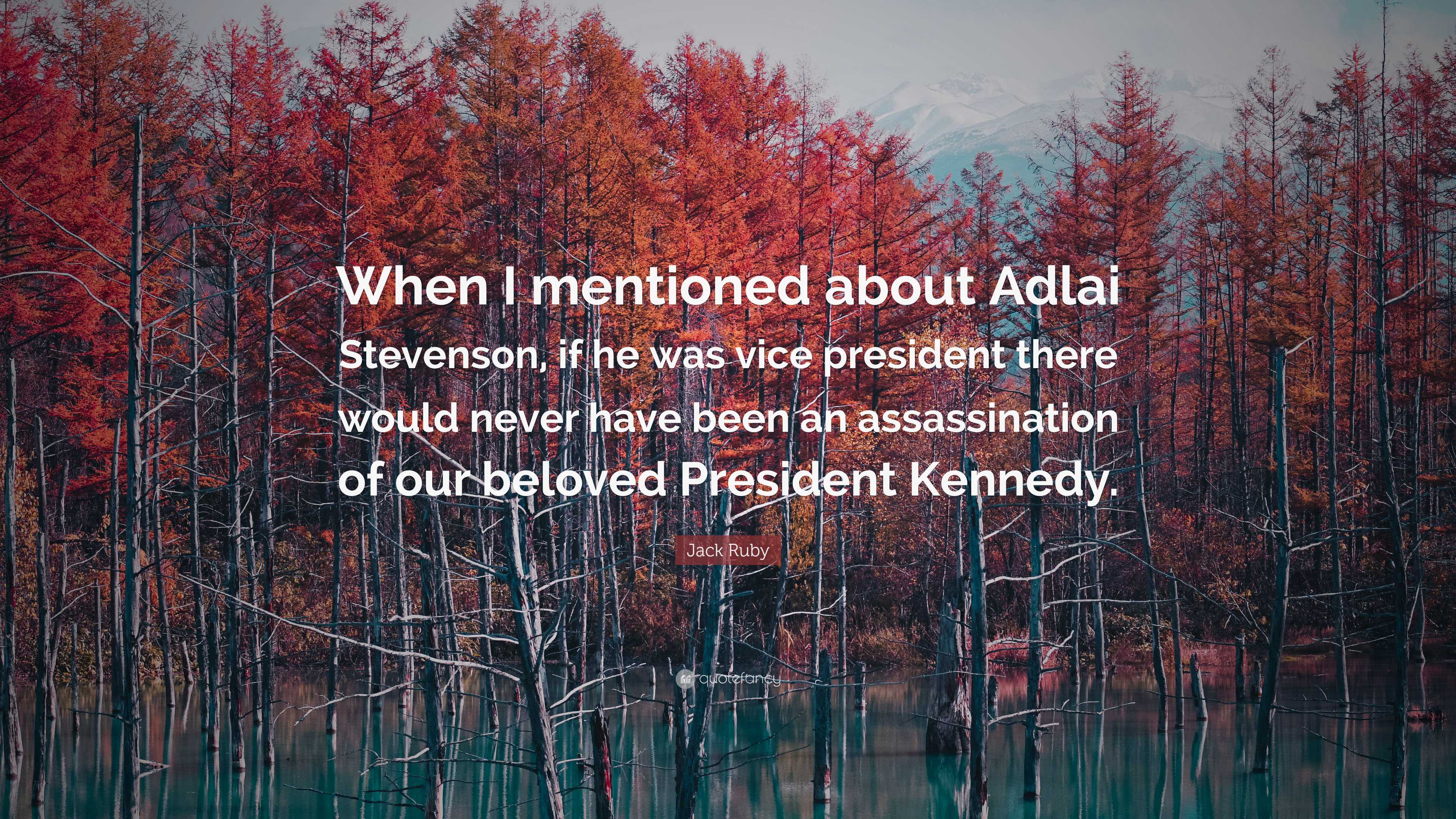 Jack Ruby Quote: “When I mentioned about Adlai Stevenson, if he was ...