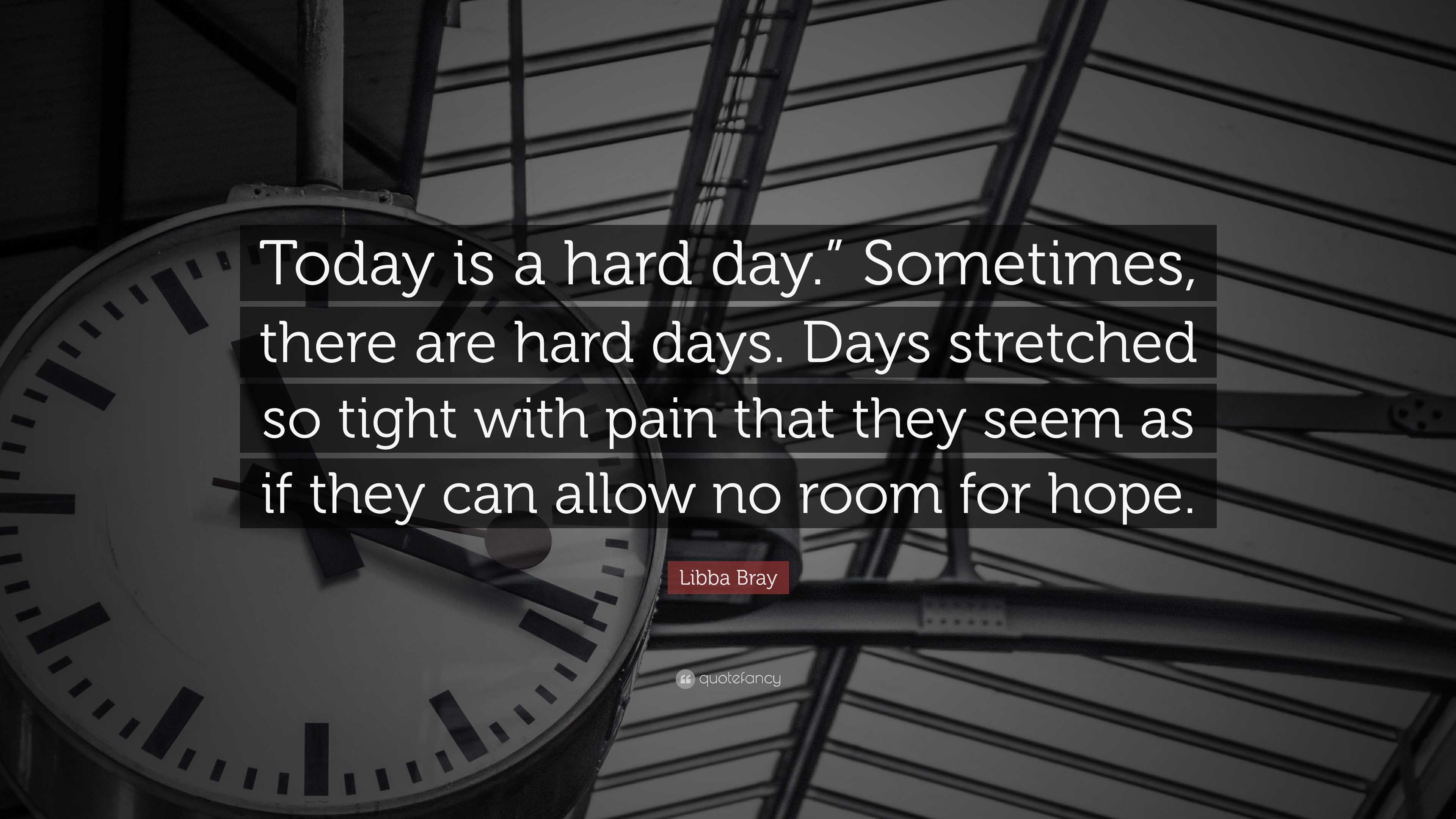 Libba Bray Quote: “Today is a hard day.” Sometimes, there are hard days ...