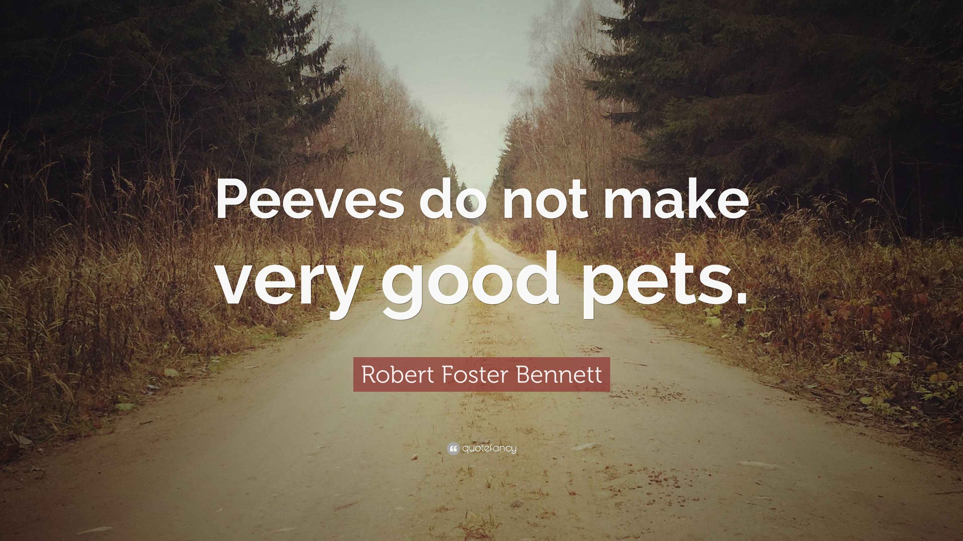 Robert Foster Bennett Quote: “Peeves do not make very good pets.”