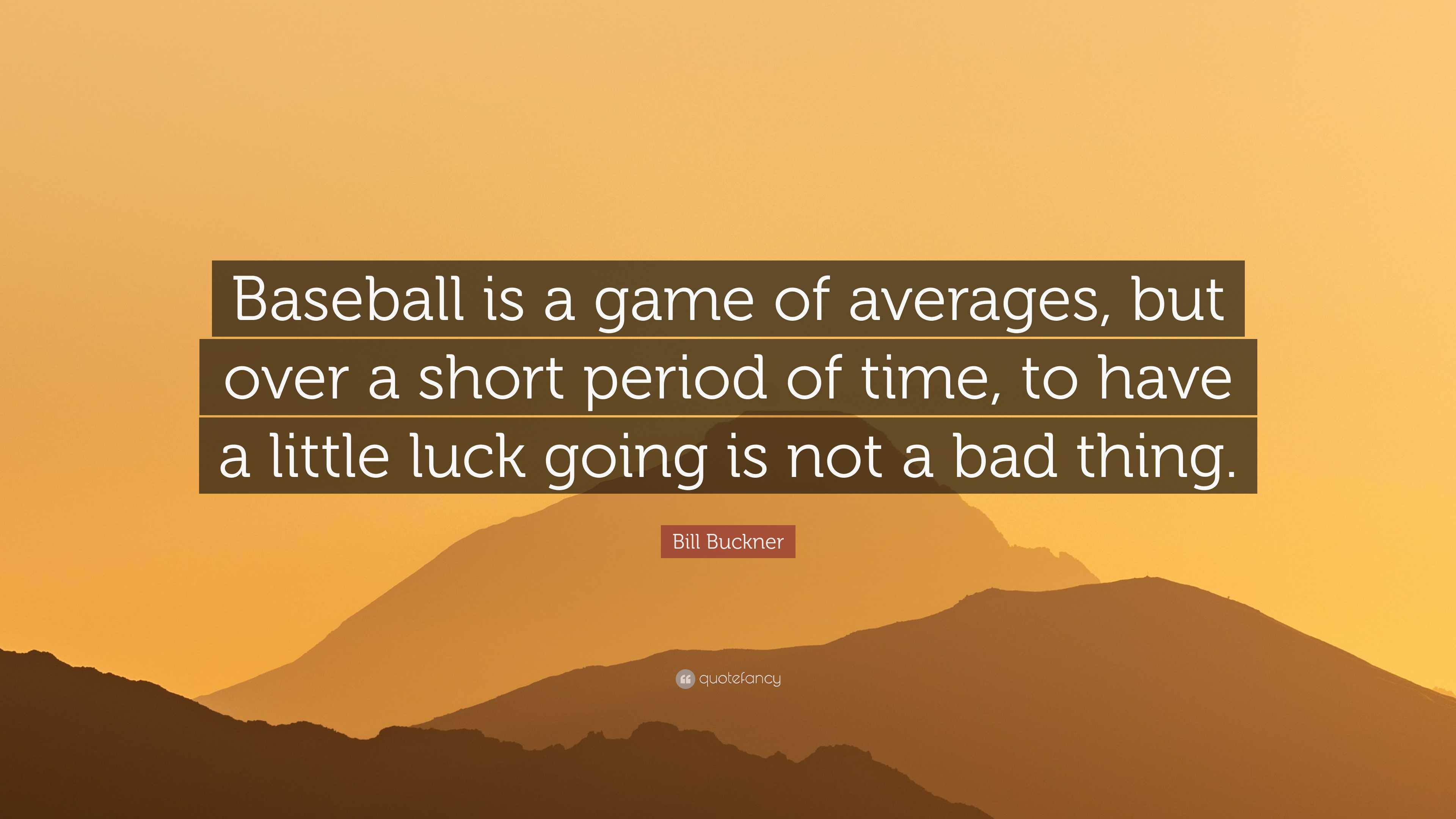 Bill Buckner Quote: “Baseball is a game of averages, but over a short ...