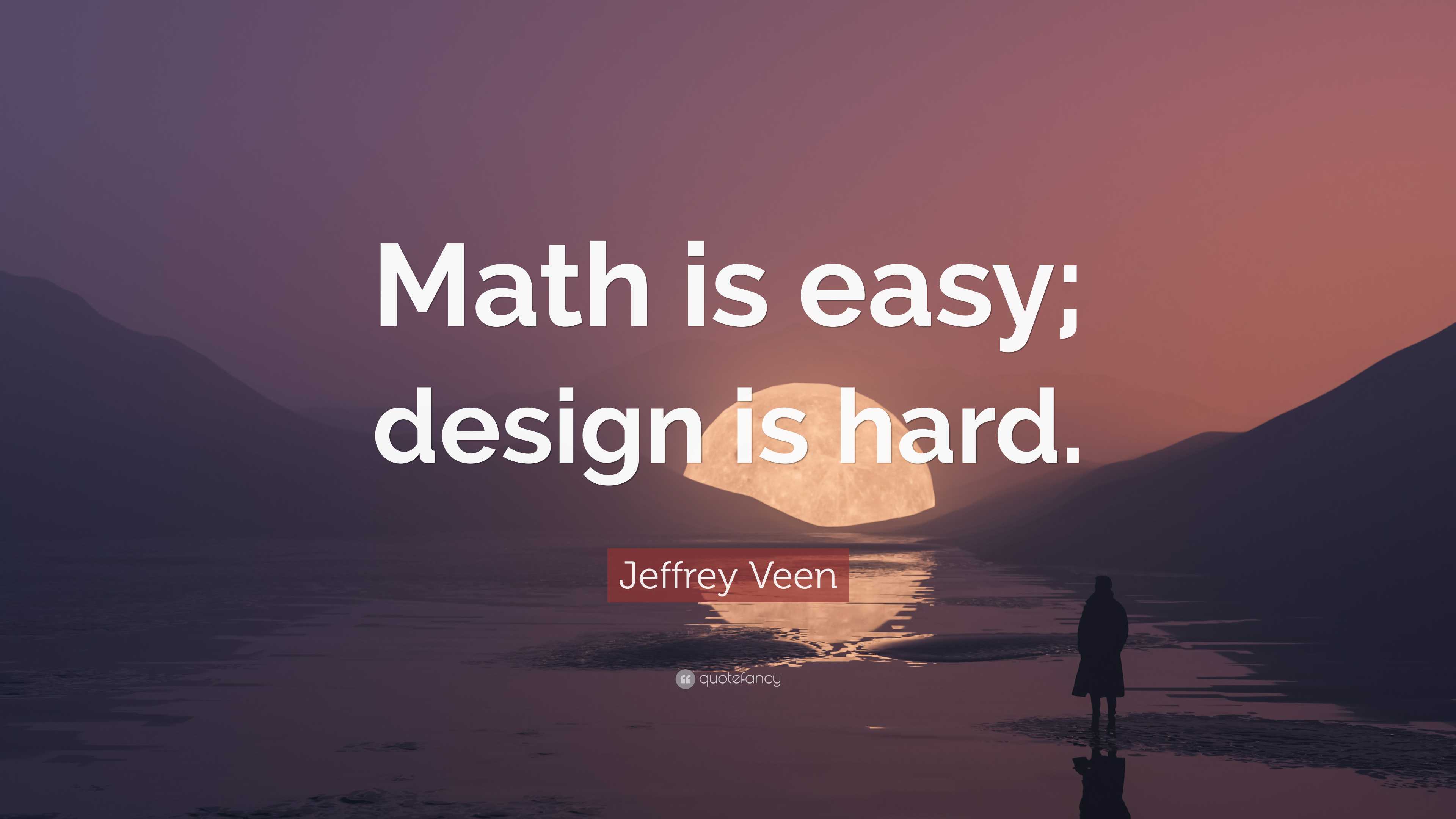 Jeffrey Veen Quote: “Math is easy; design is hard.”