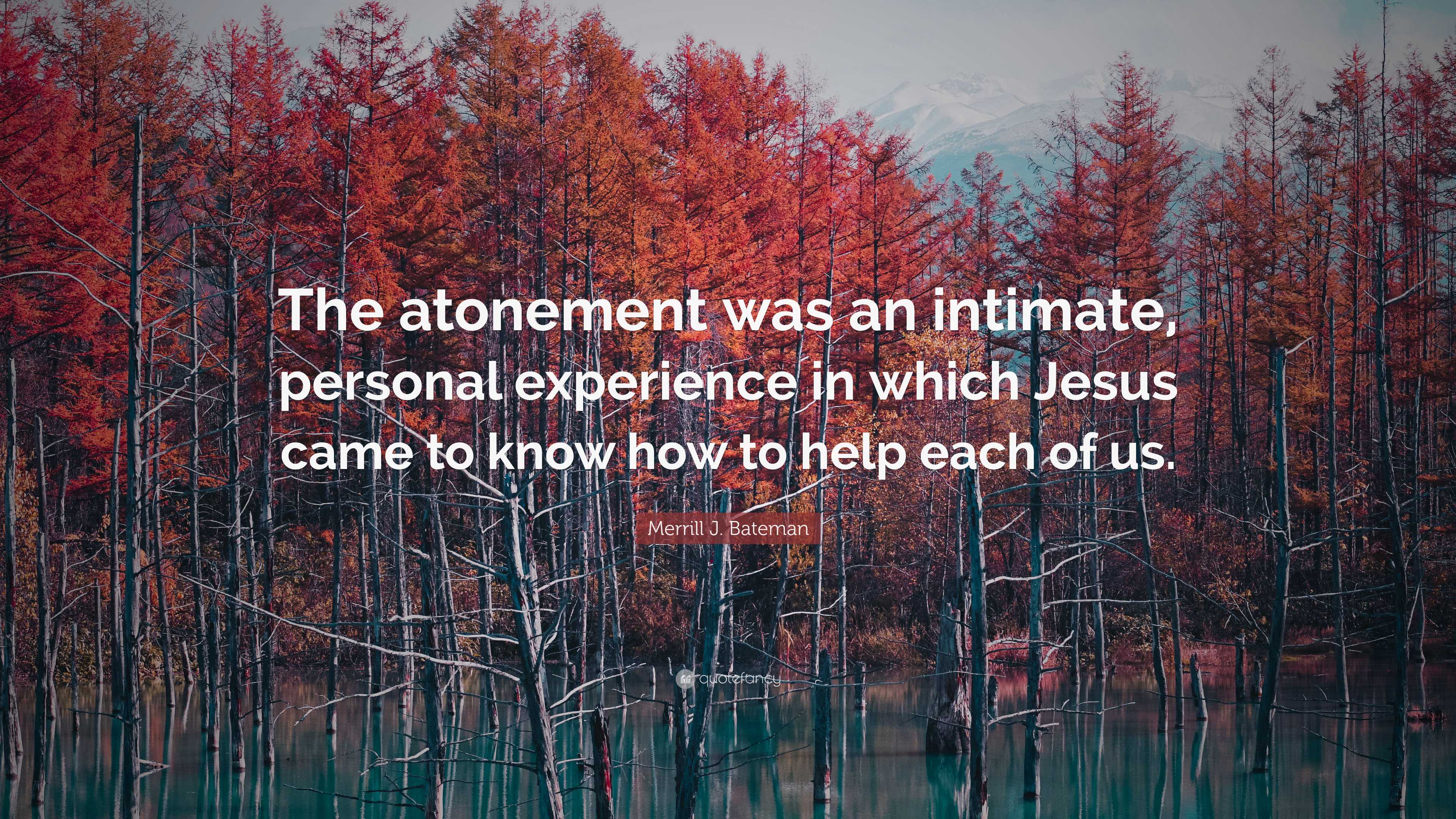 Merrill J. Bateman Quote: “The atonement was an intimate, personal ...
