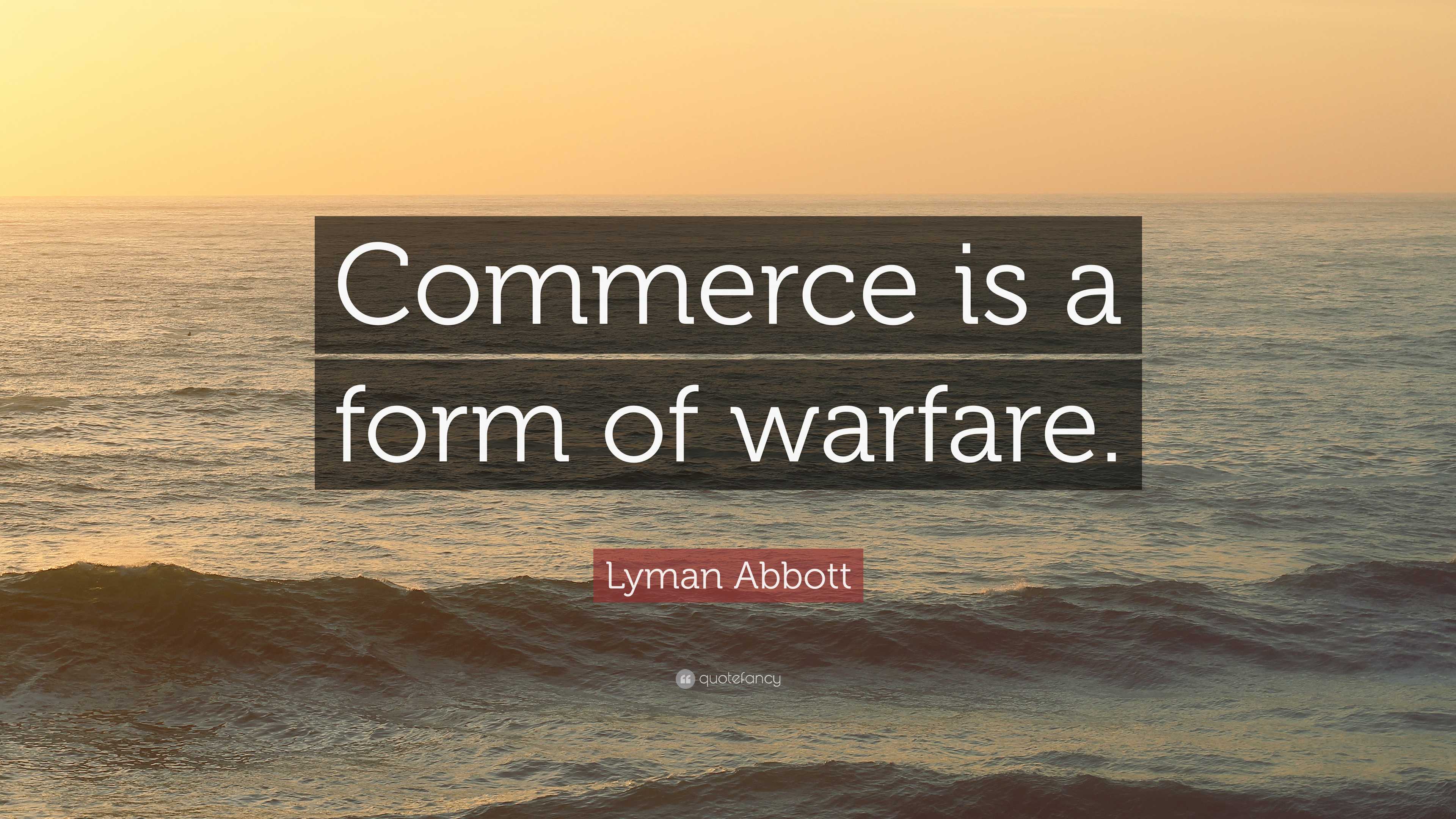 Lyman Abbott Quote: “Commerce is a form of warfare.”