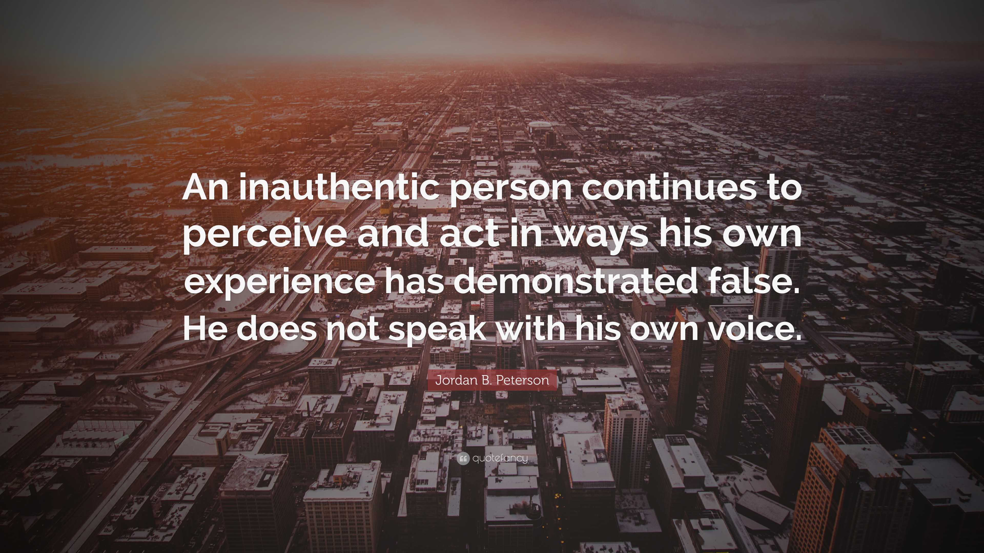 Jordan B. Peterson Quote: “An inauthentic person continues to perceive ...