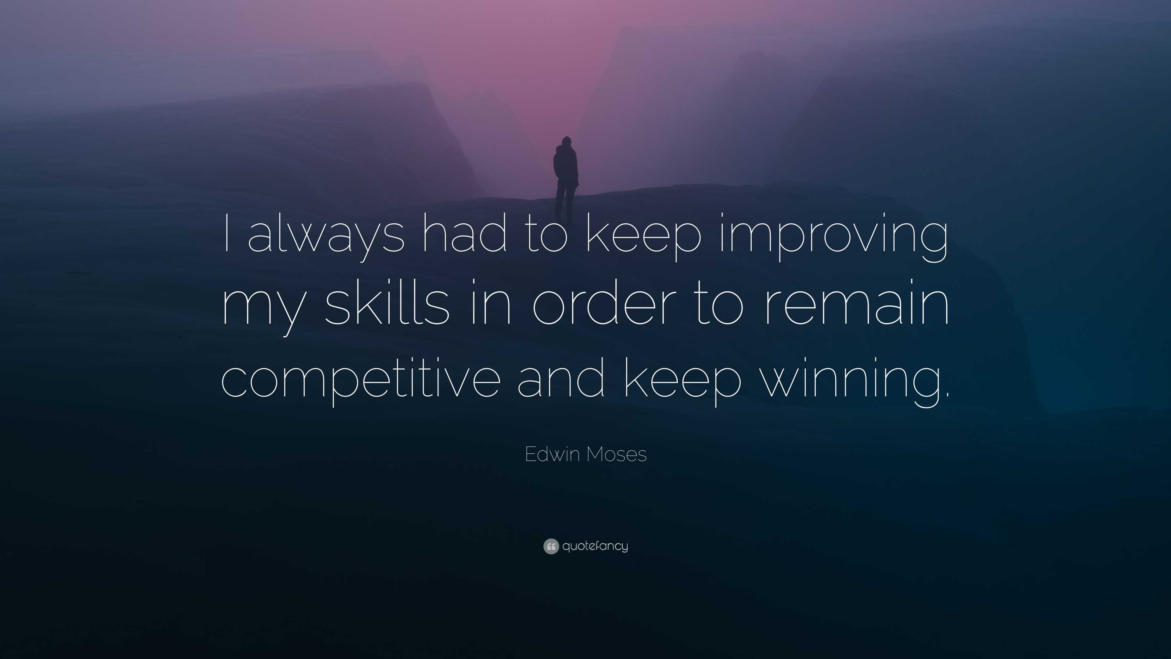Edwin Moses Quote: “I always had to keep improving my skills in order ...