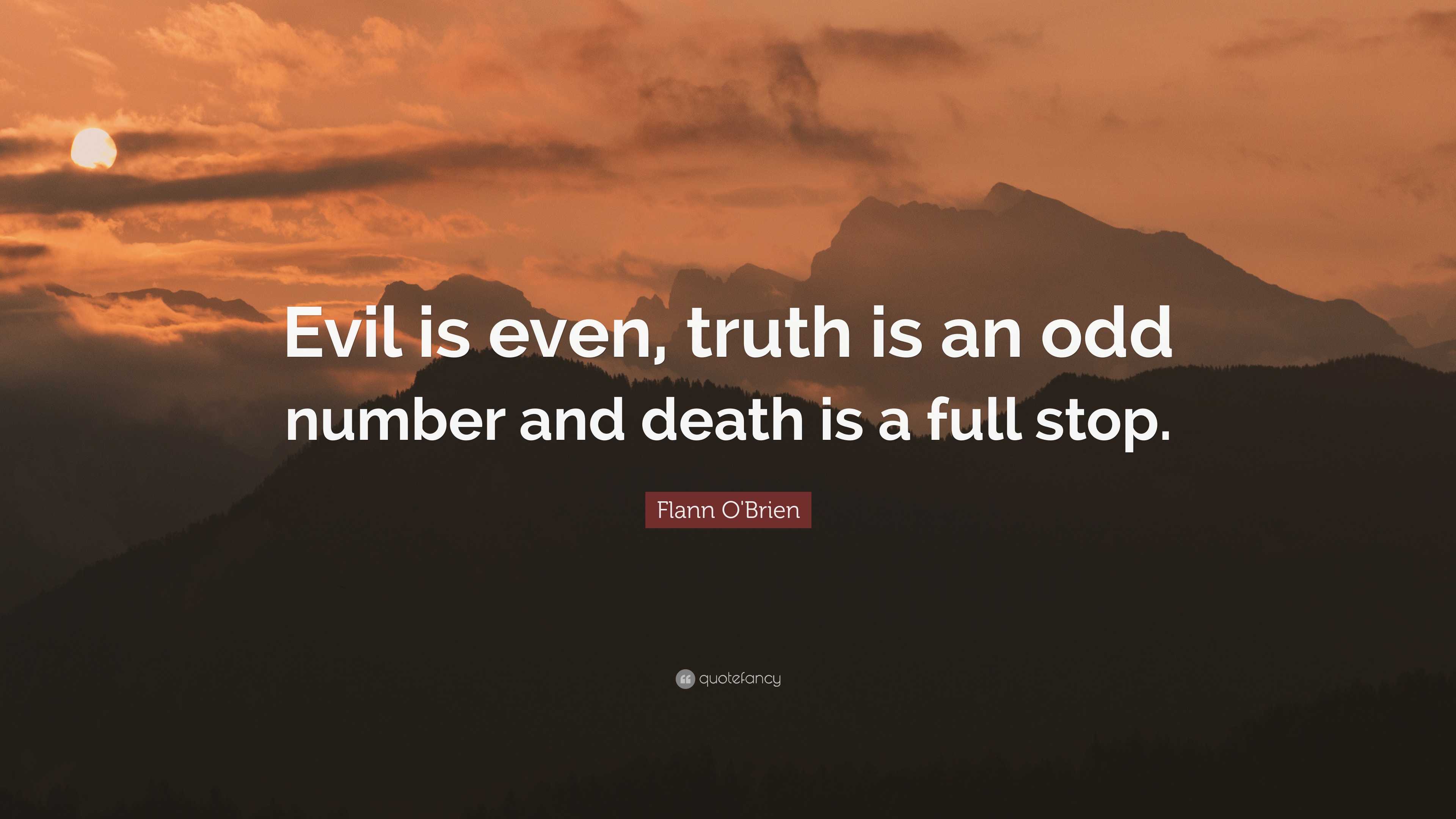 Flann O'Brien Quote: “Evil is even, truth is an odd number and death is ...