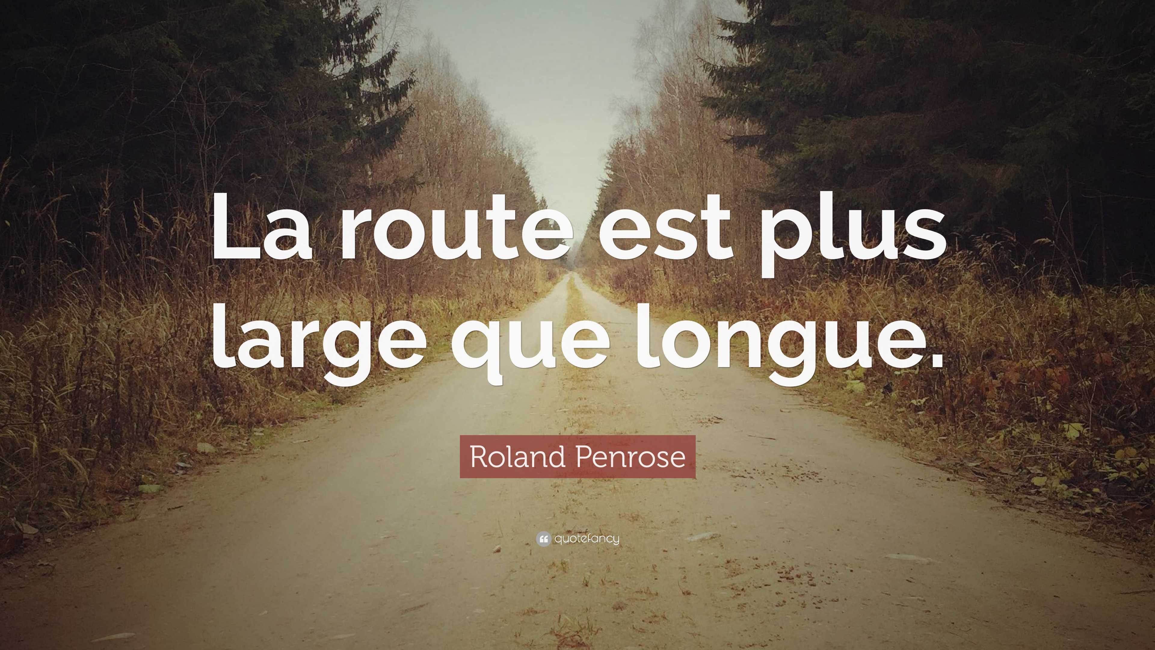 Roland Penrose Quote: “La route est plus large que longue.”