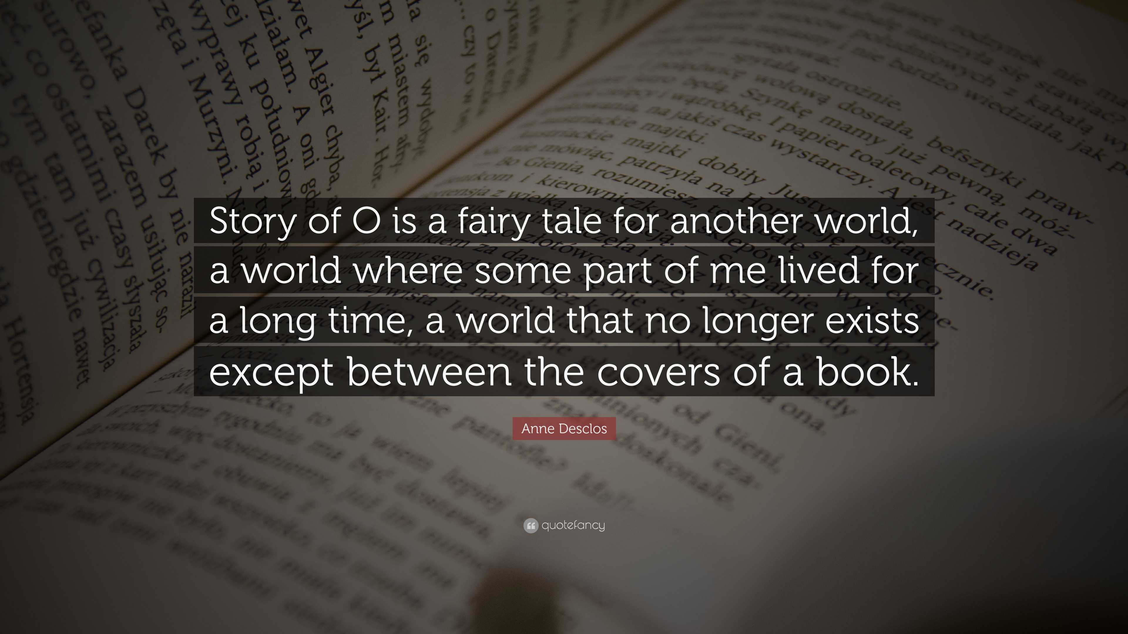 Anne Desclos Quote: “Story of O is a fairy tale for another world, a ...