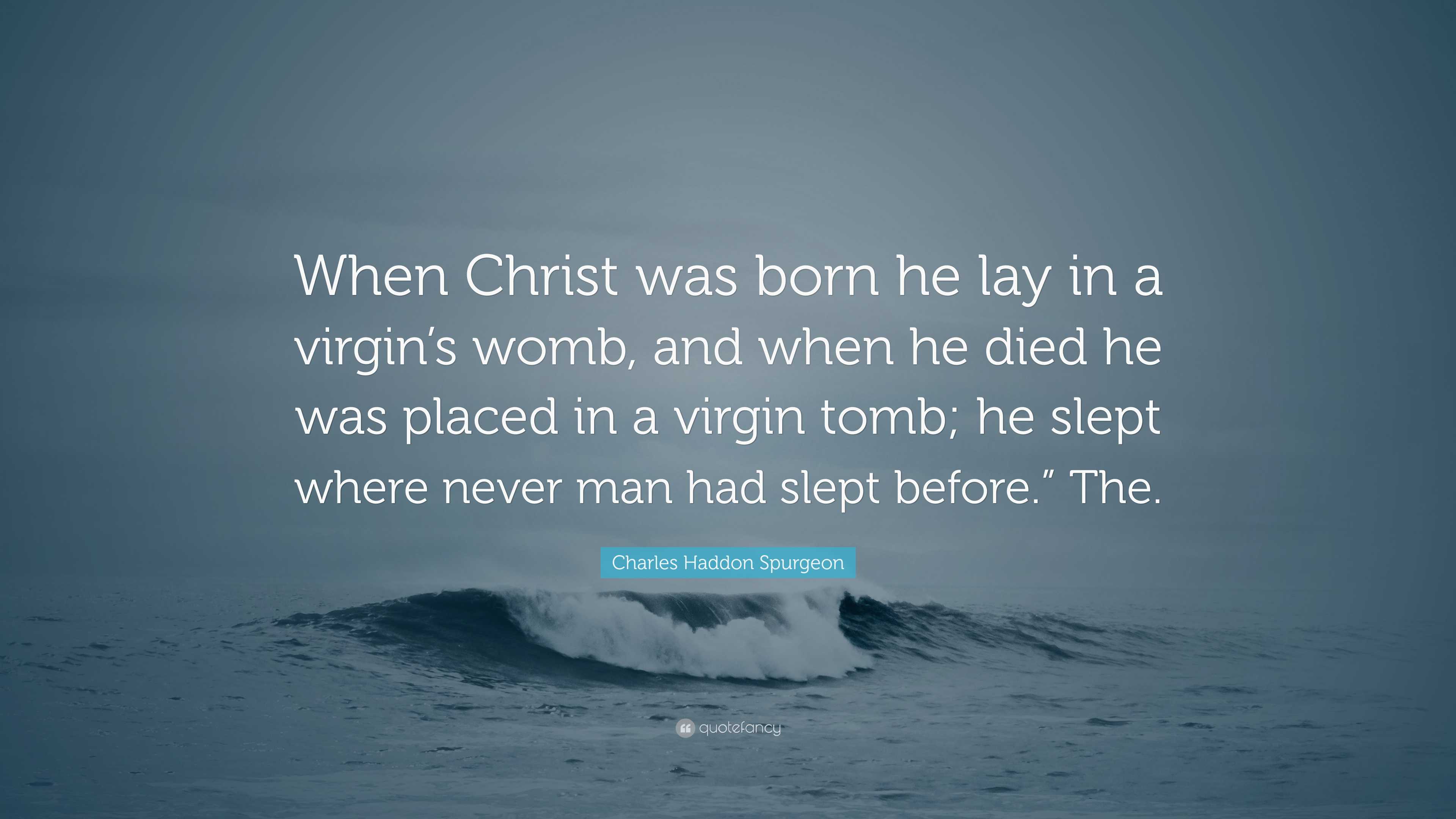 Charles Haddon Spurgeon Quote: “When Christ was born he lay in a virgin ...