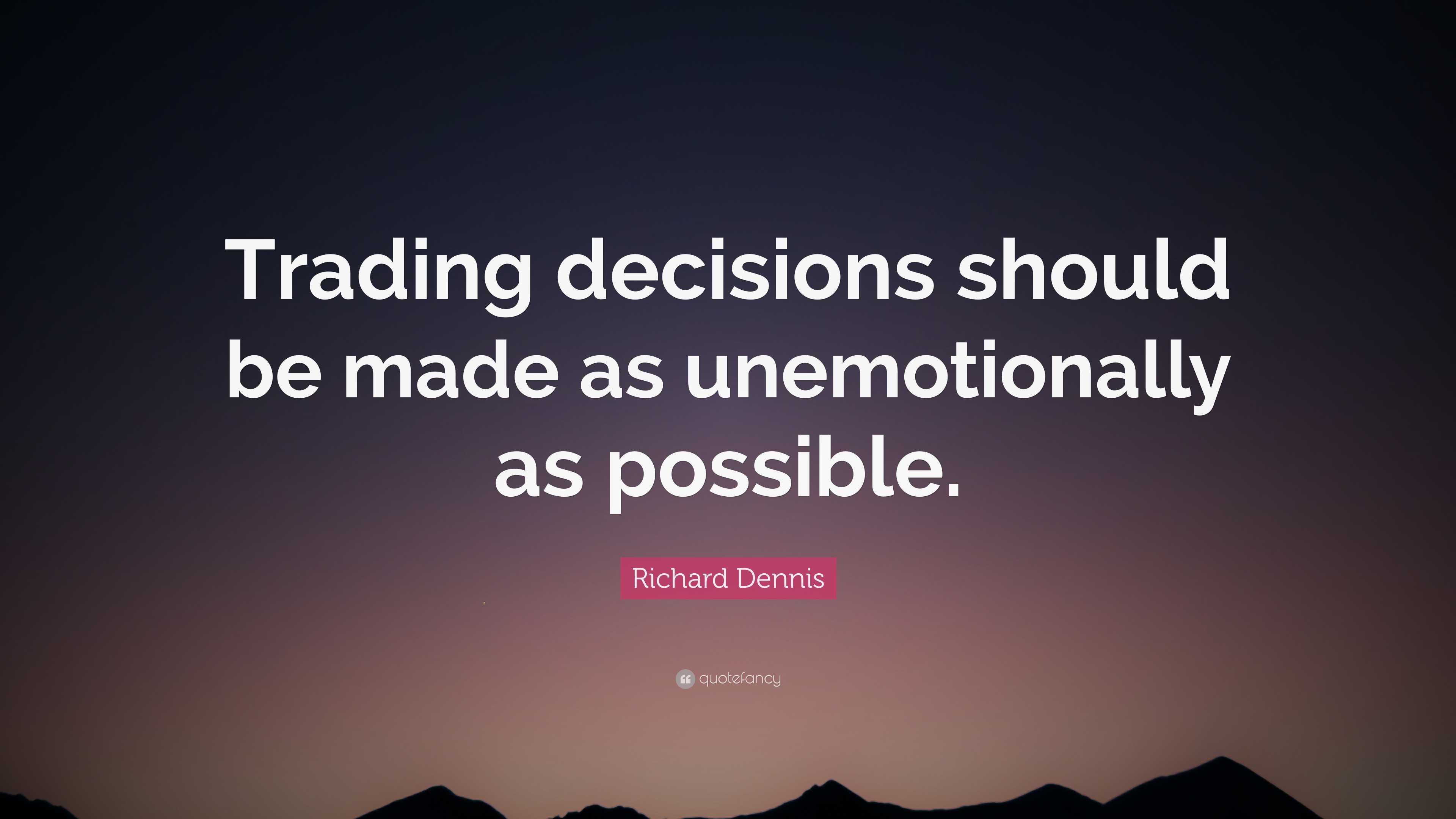 Richard Dennis Quote: “Trading decisions should be made as ...