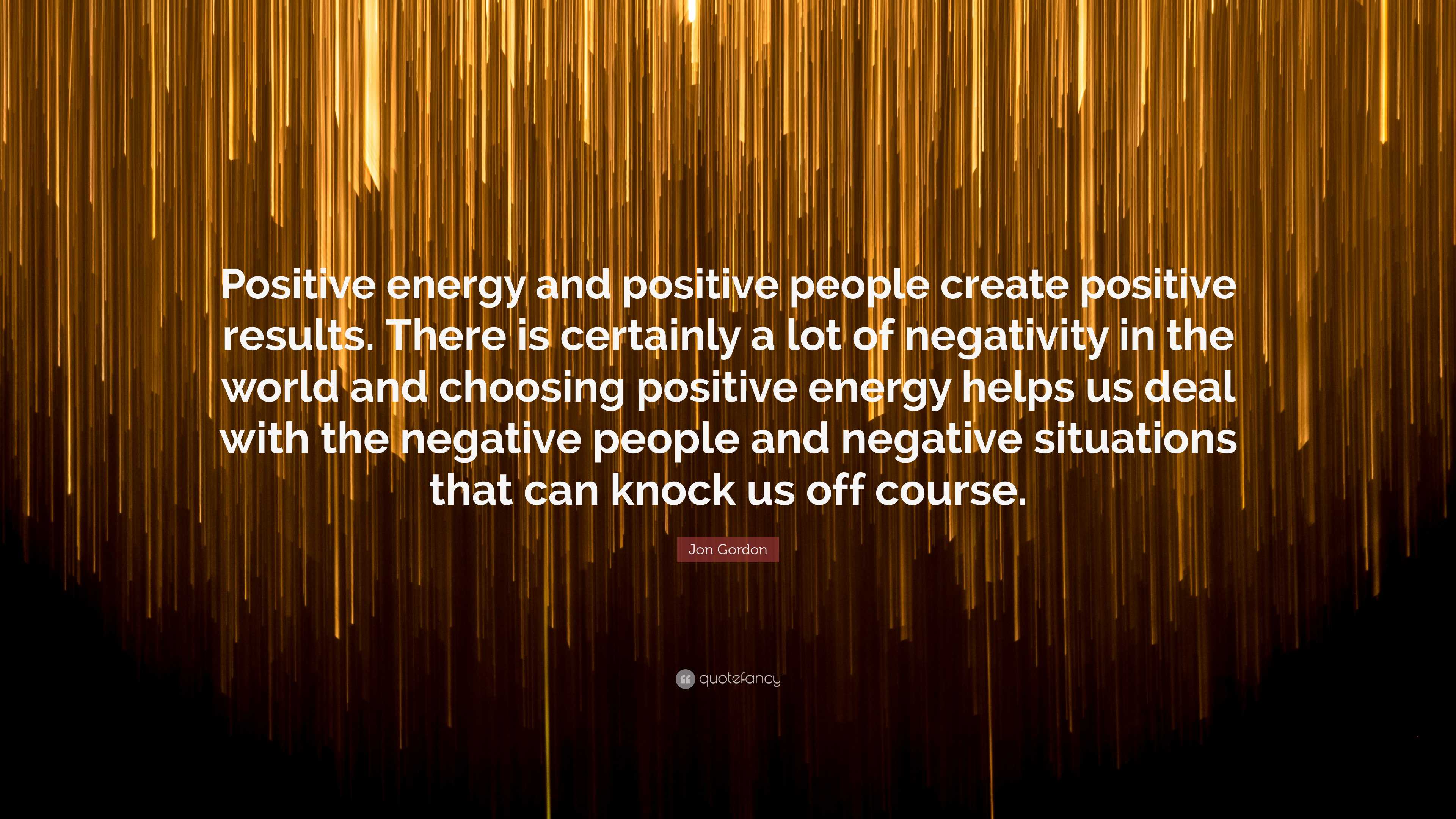 Jon Gordon Quote: “Positive energy and positive people create positive ...