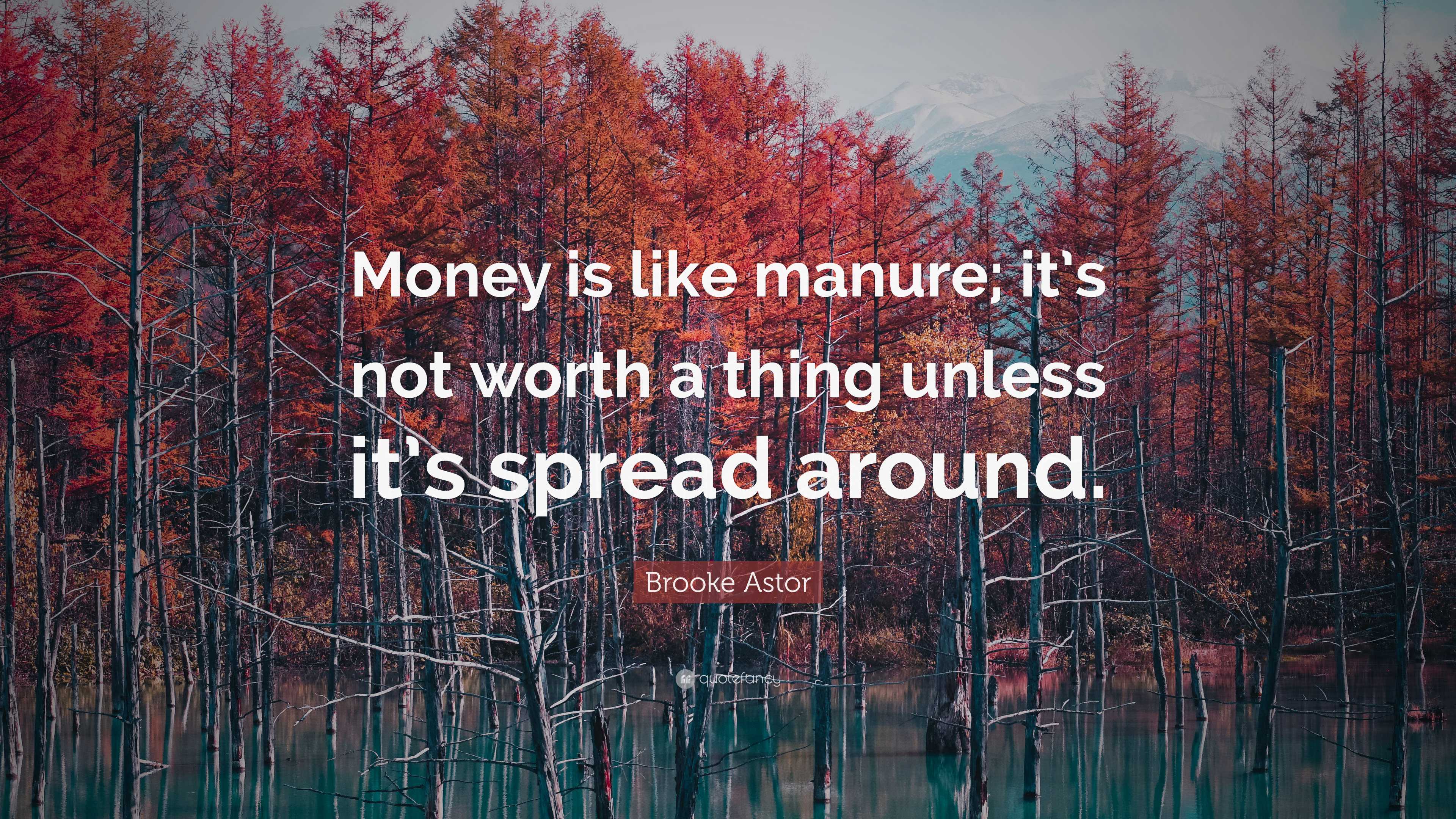 Brooke Astor Quote: “Money is like manure; it’s not worth a thing ...