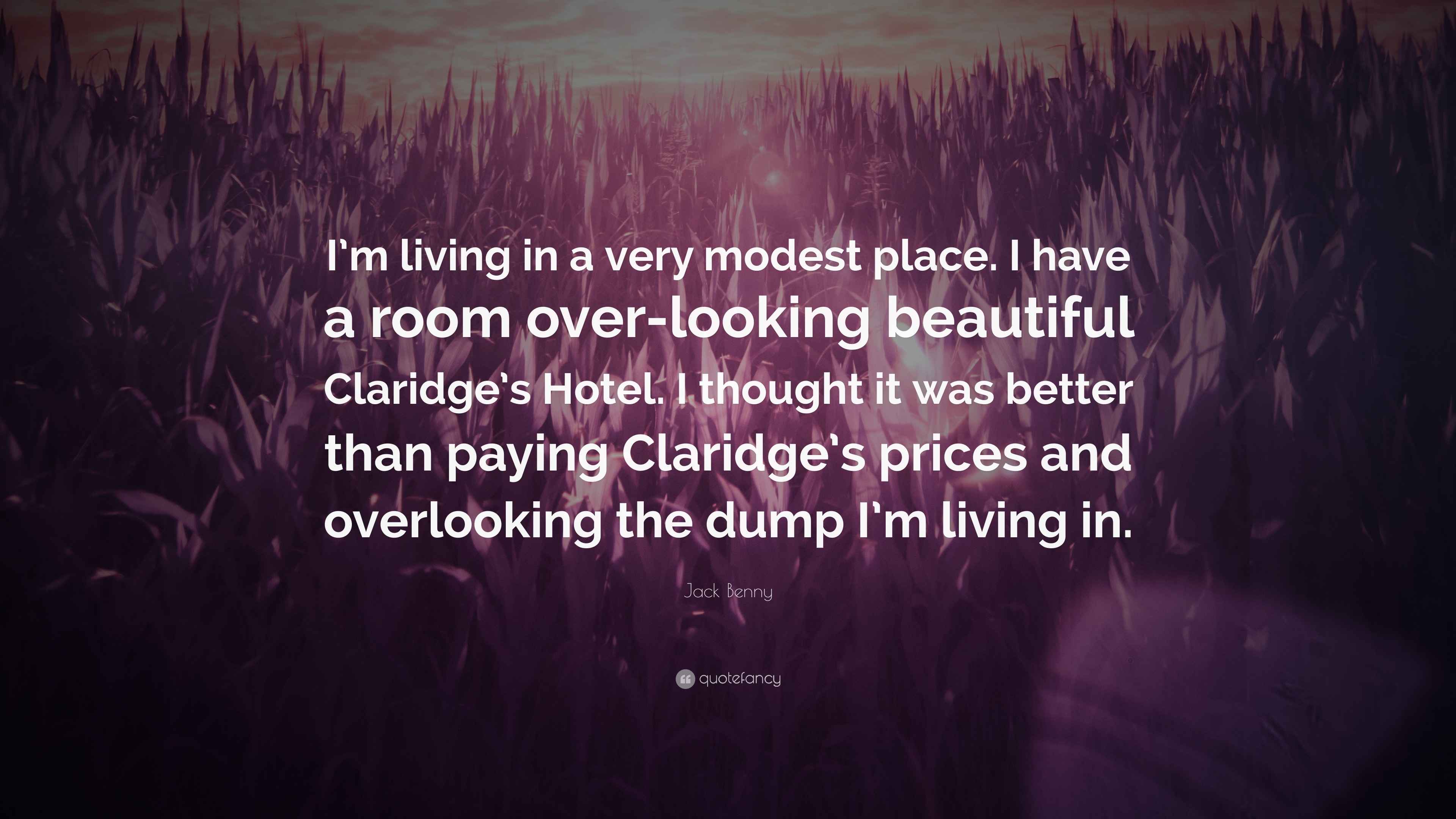 Jack Benny Quote: “I’m living in a very modest place. I have a room ...
