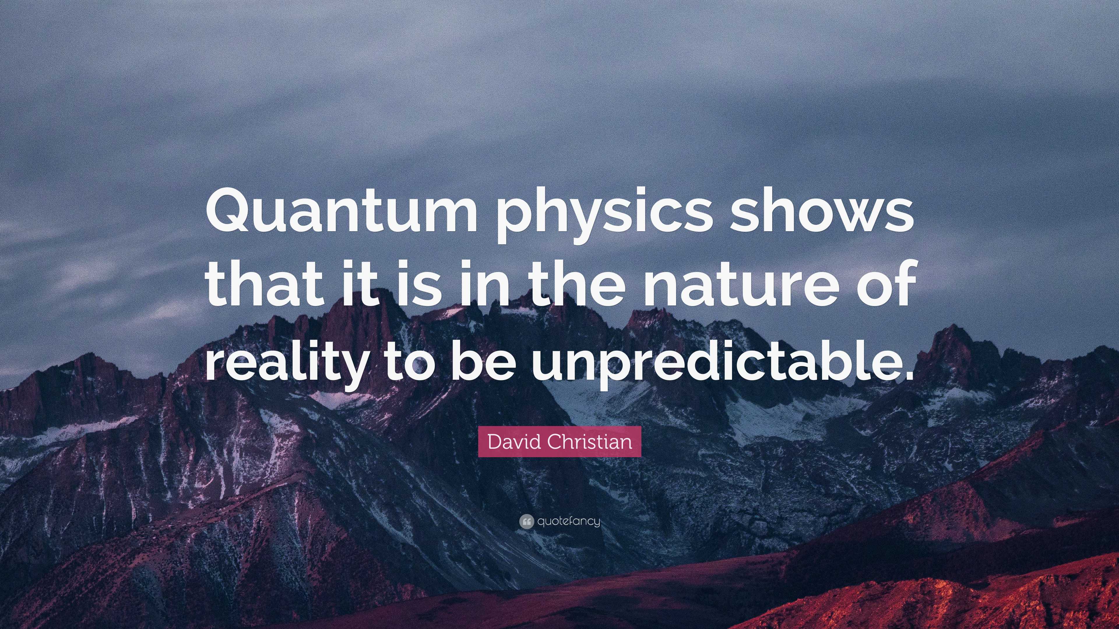 David Christian Quote: “Quantum physics shows that it is in the nature ...
