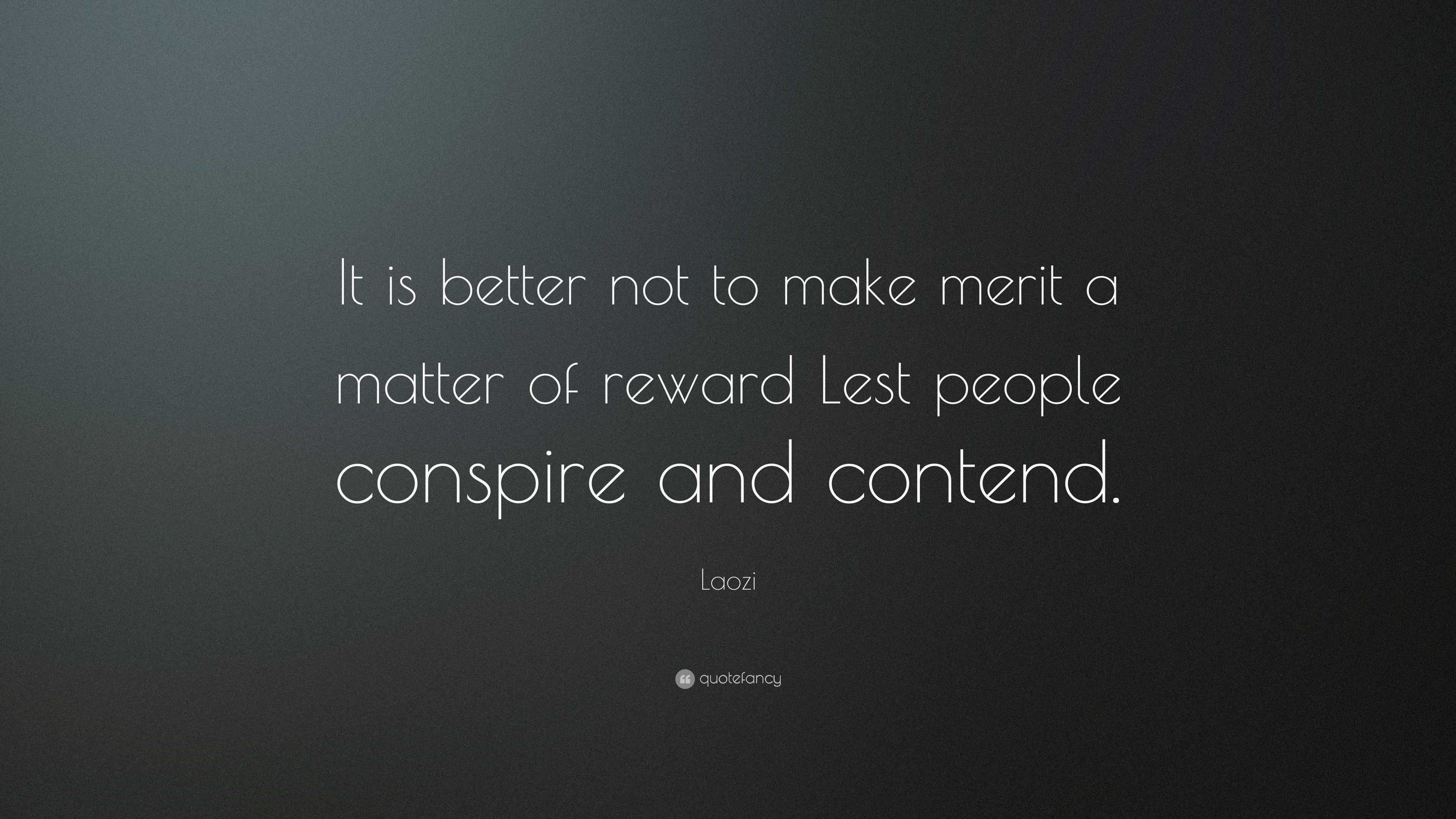 Laozi Quote: “It is better not to make merit a matter of reward Lest ...