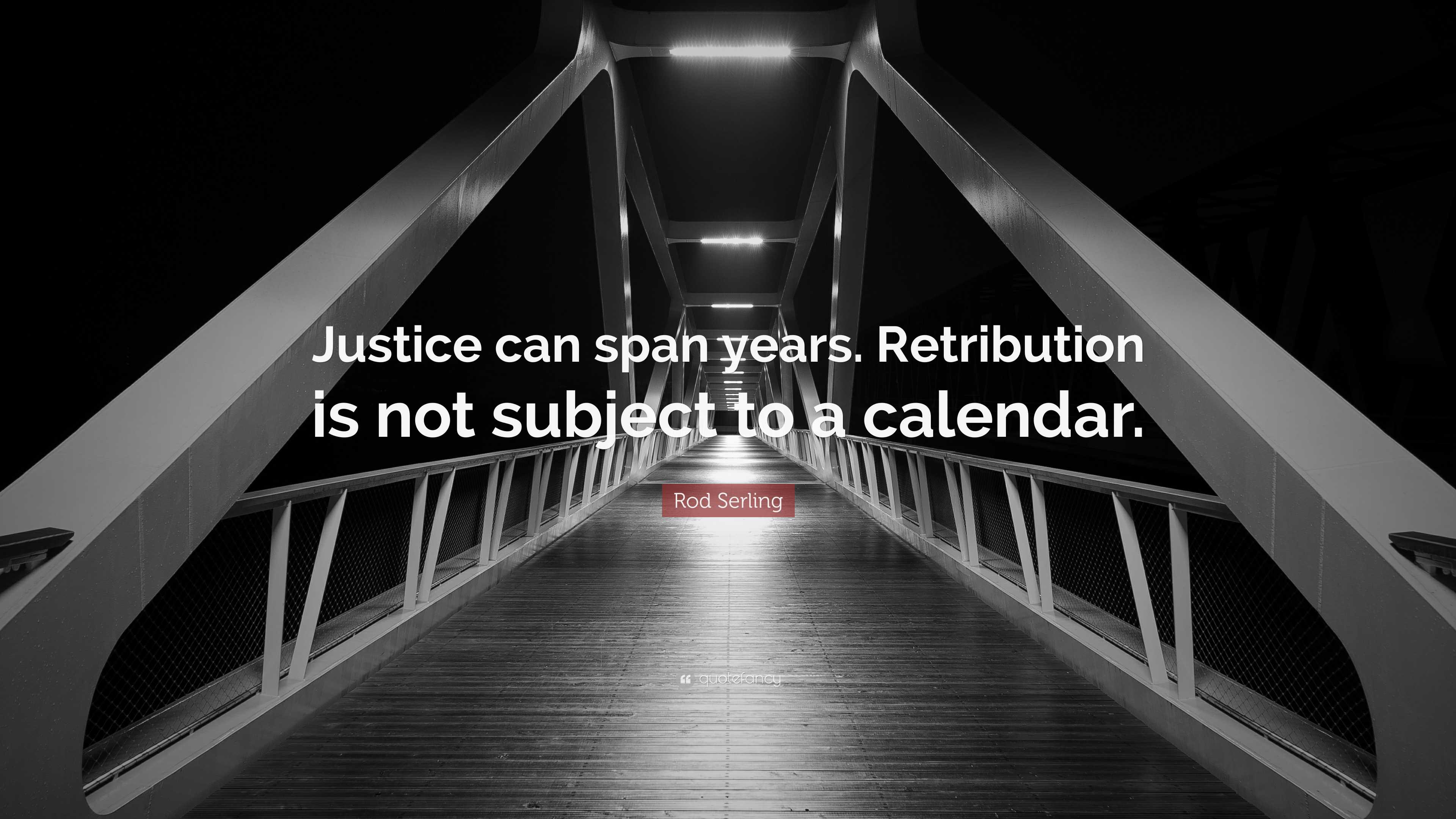 Rod Serling Quote: “Justice can span years. Retribution is not subject ...