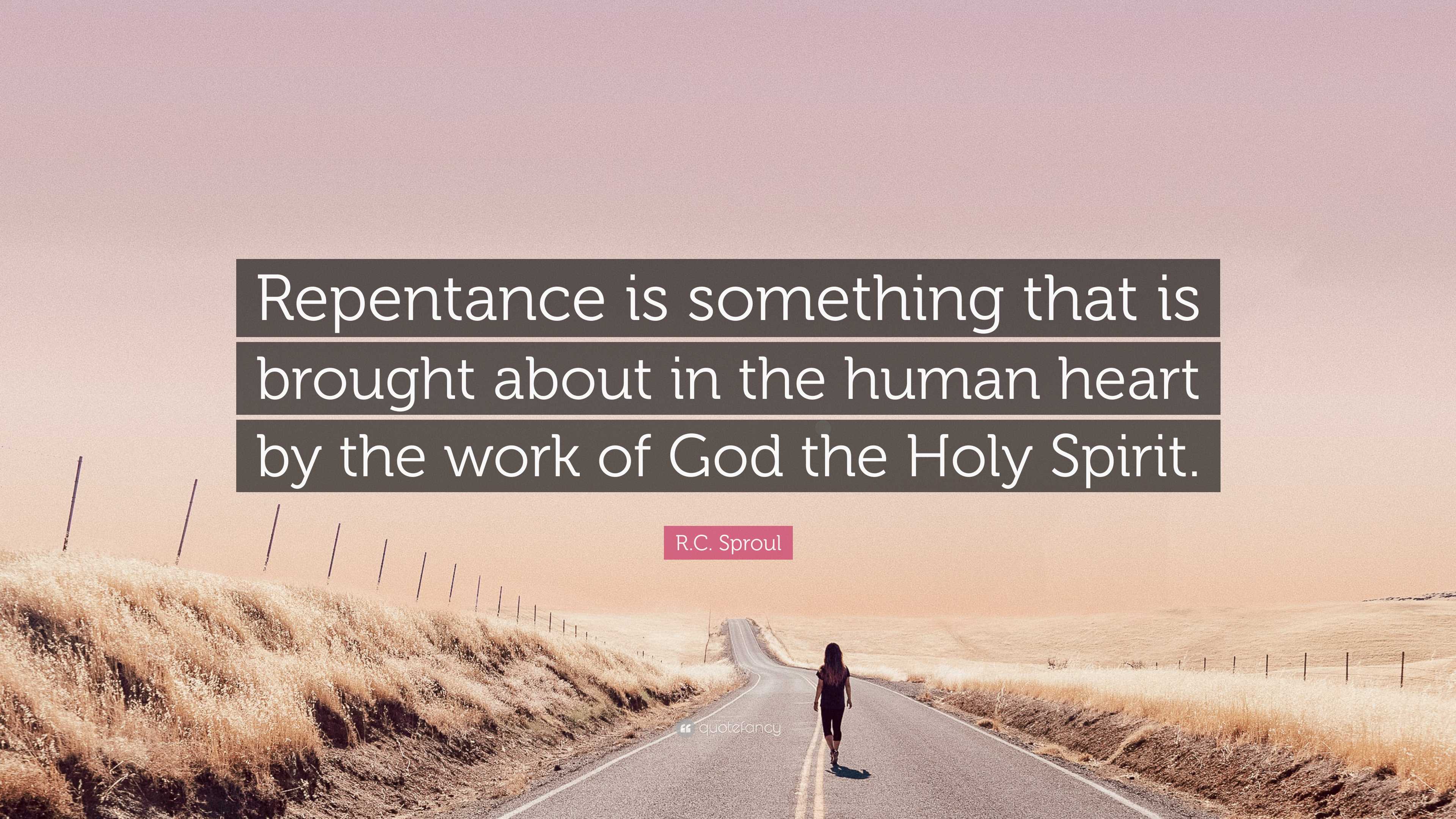 R.C. Sproul Quote: “Repentance is something that is brought about in ...