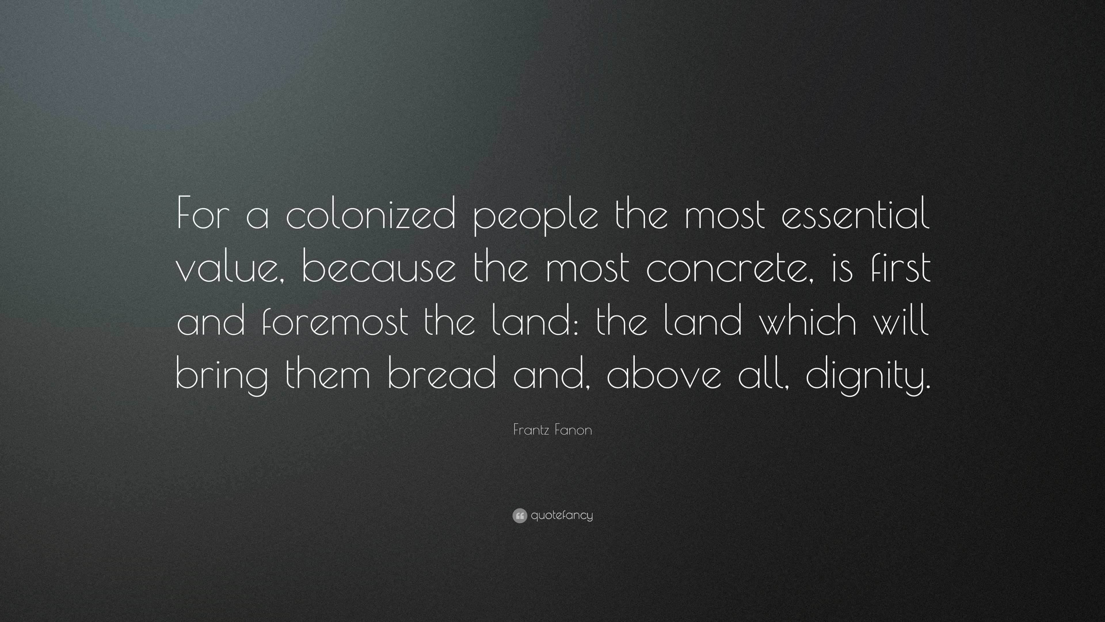 Frantz Fanon Quote: “For a colonized people the most essential value ...