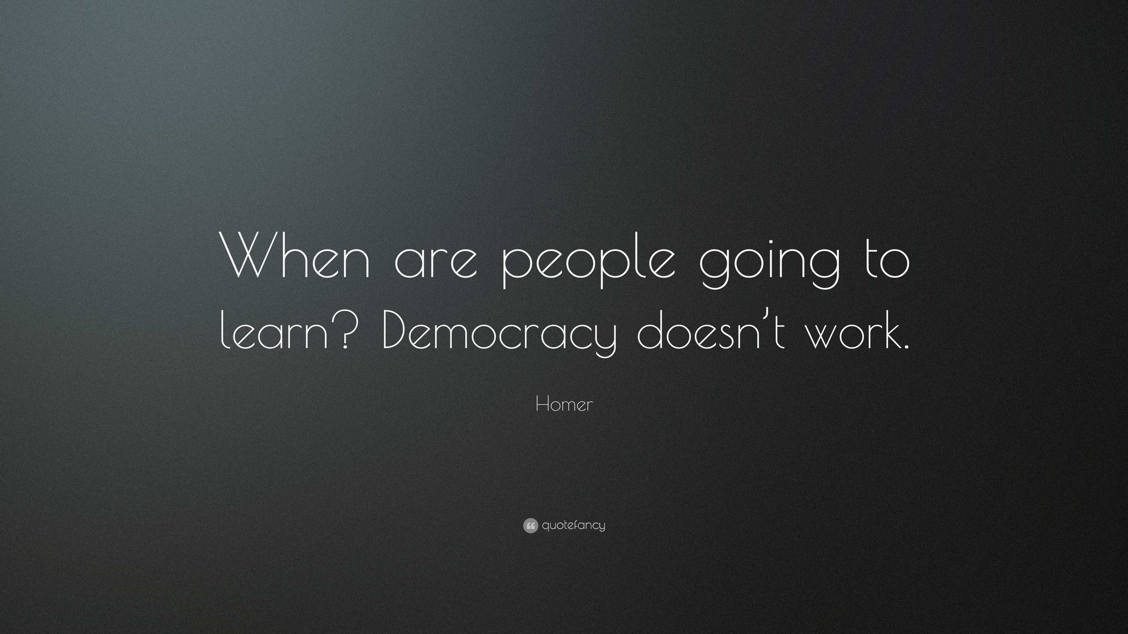 Homer Quote: “When are people going to learn? Democracy doesn’t work.”