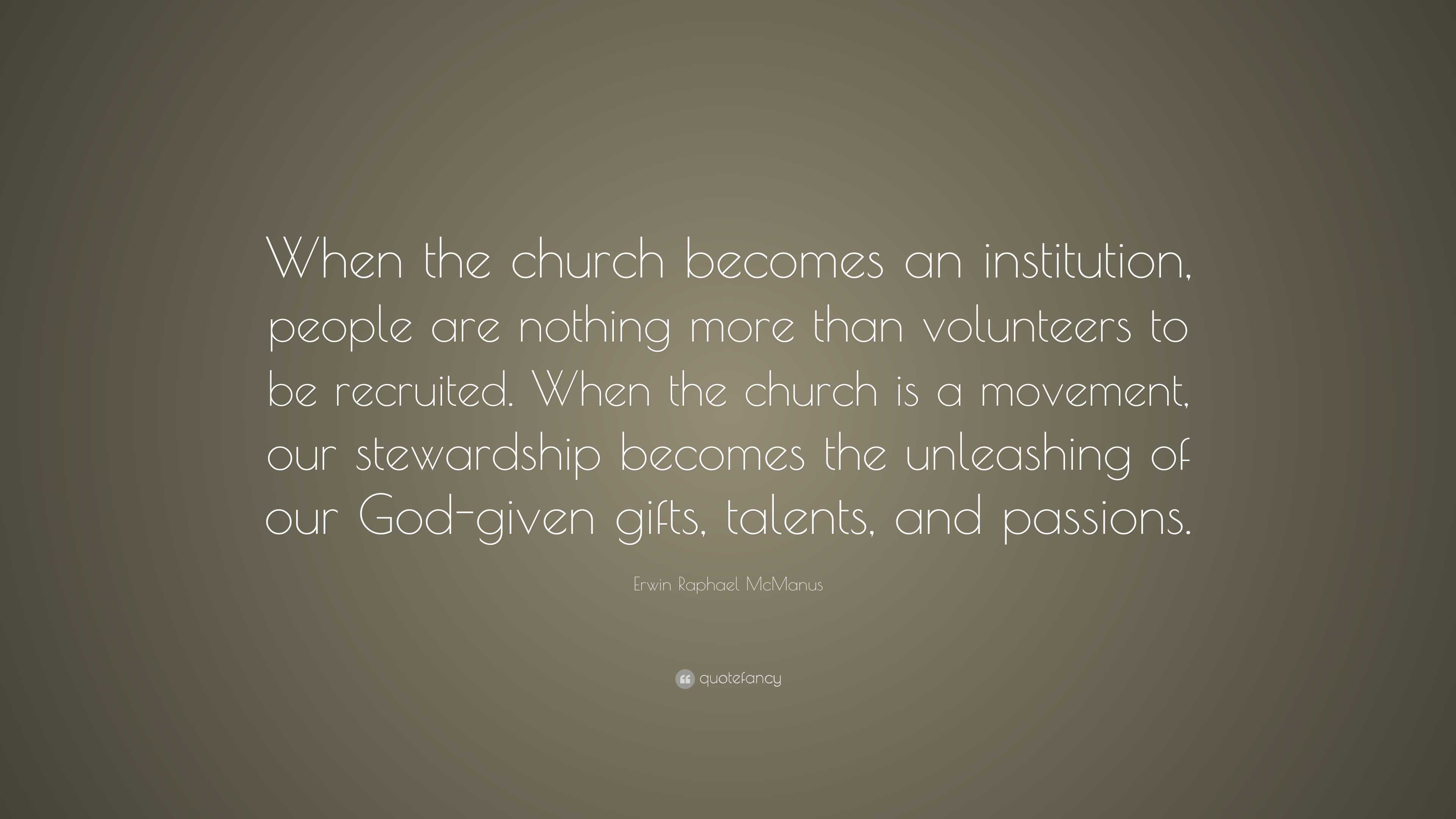 Erwin Raphael McManus Quote: “When the church becomes an institution ...