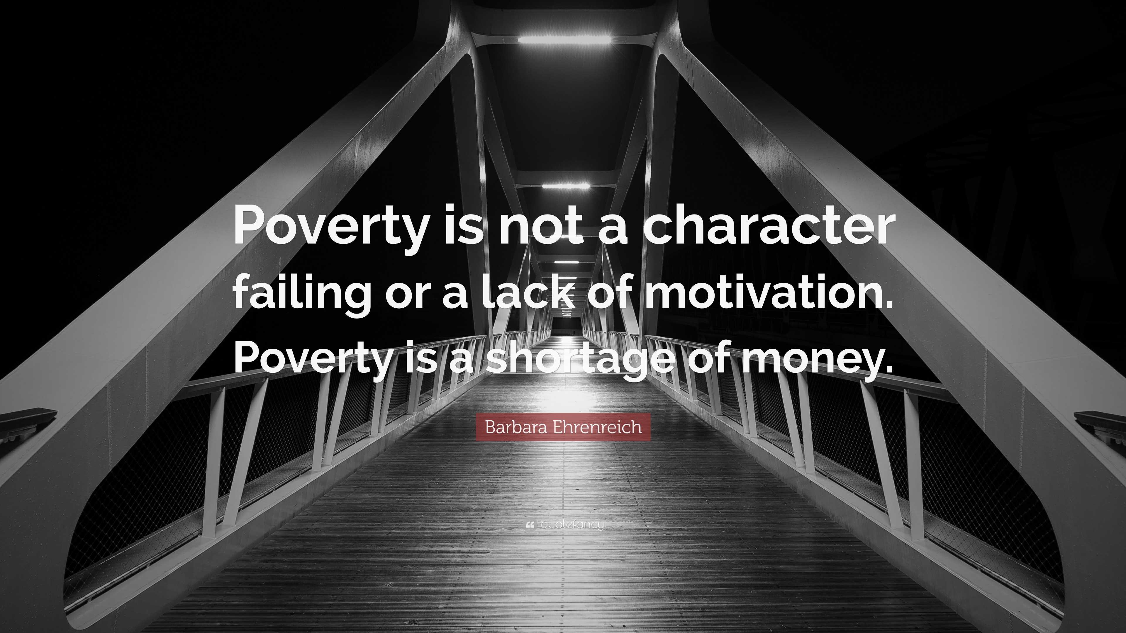 Barbara Ehrenreich Quote: “Poverty is not a character failing or a lack ...
