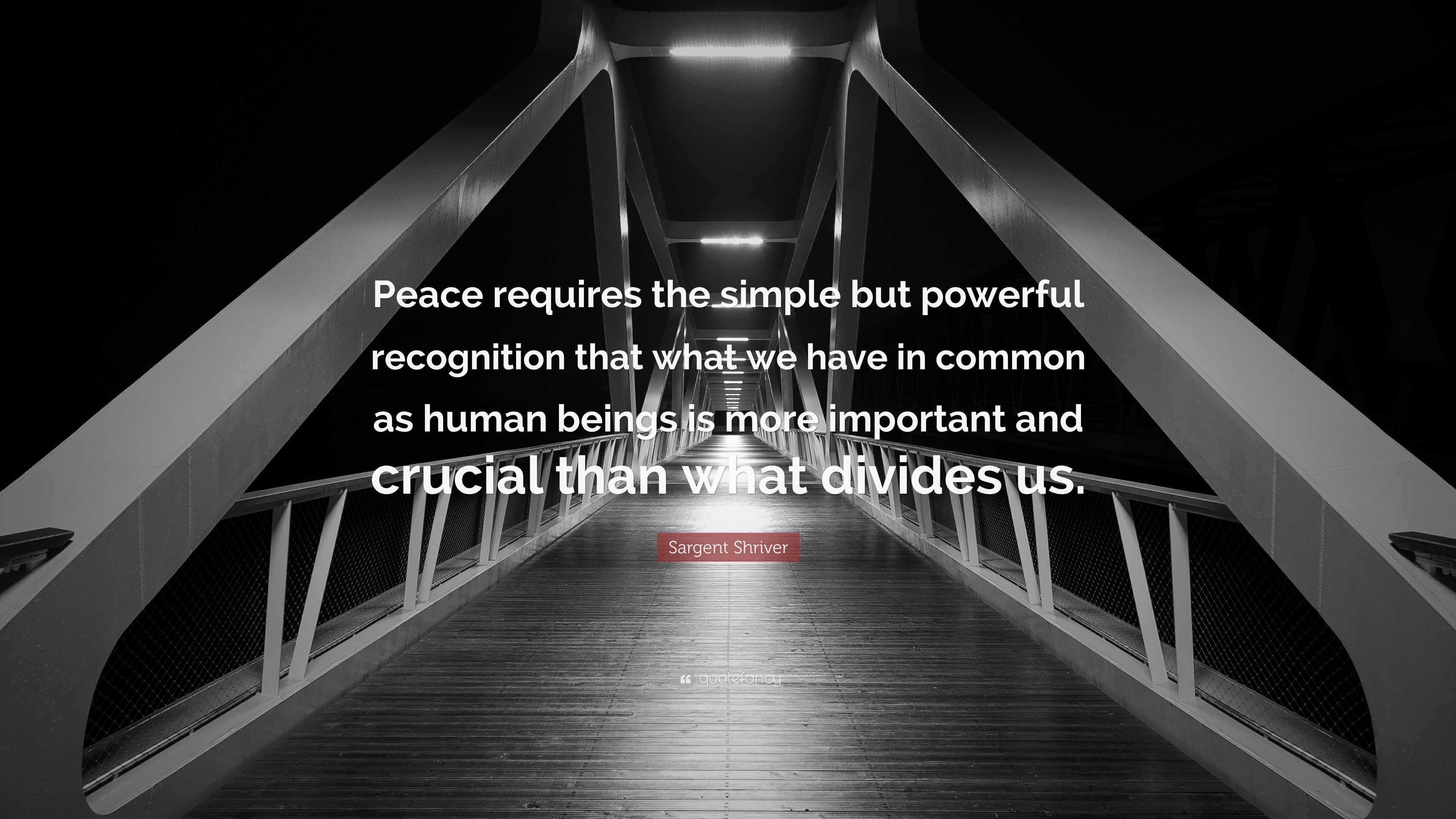Sargent Shriver Quote: “Peace requires the simple but powerful ...