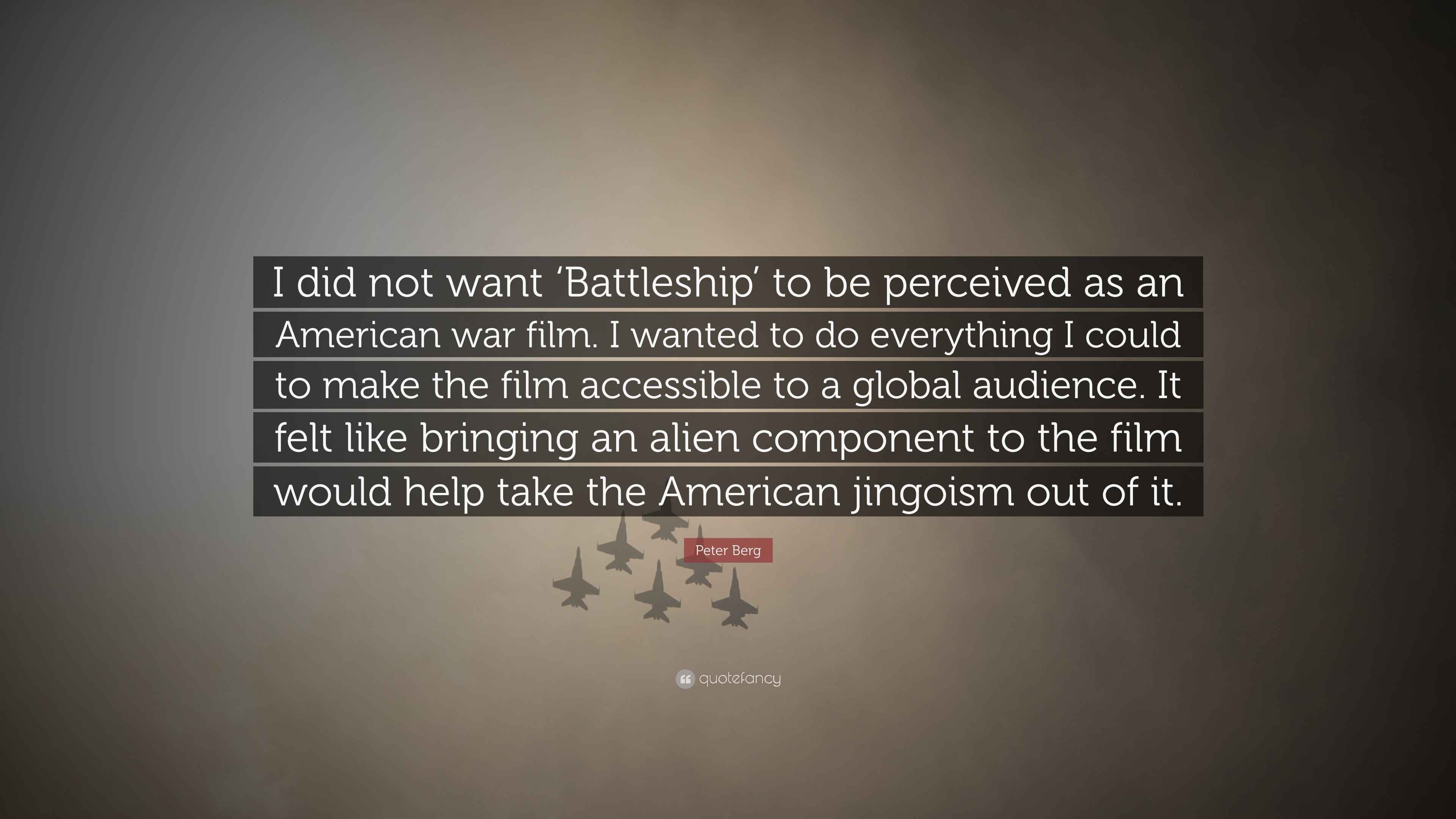 Peter Berg Quote: “I did not want ‘Battleship’ to be perceived as an ...