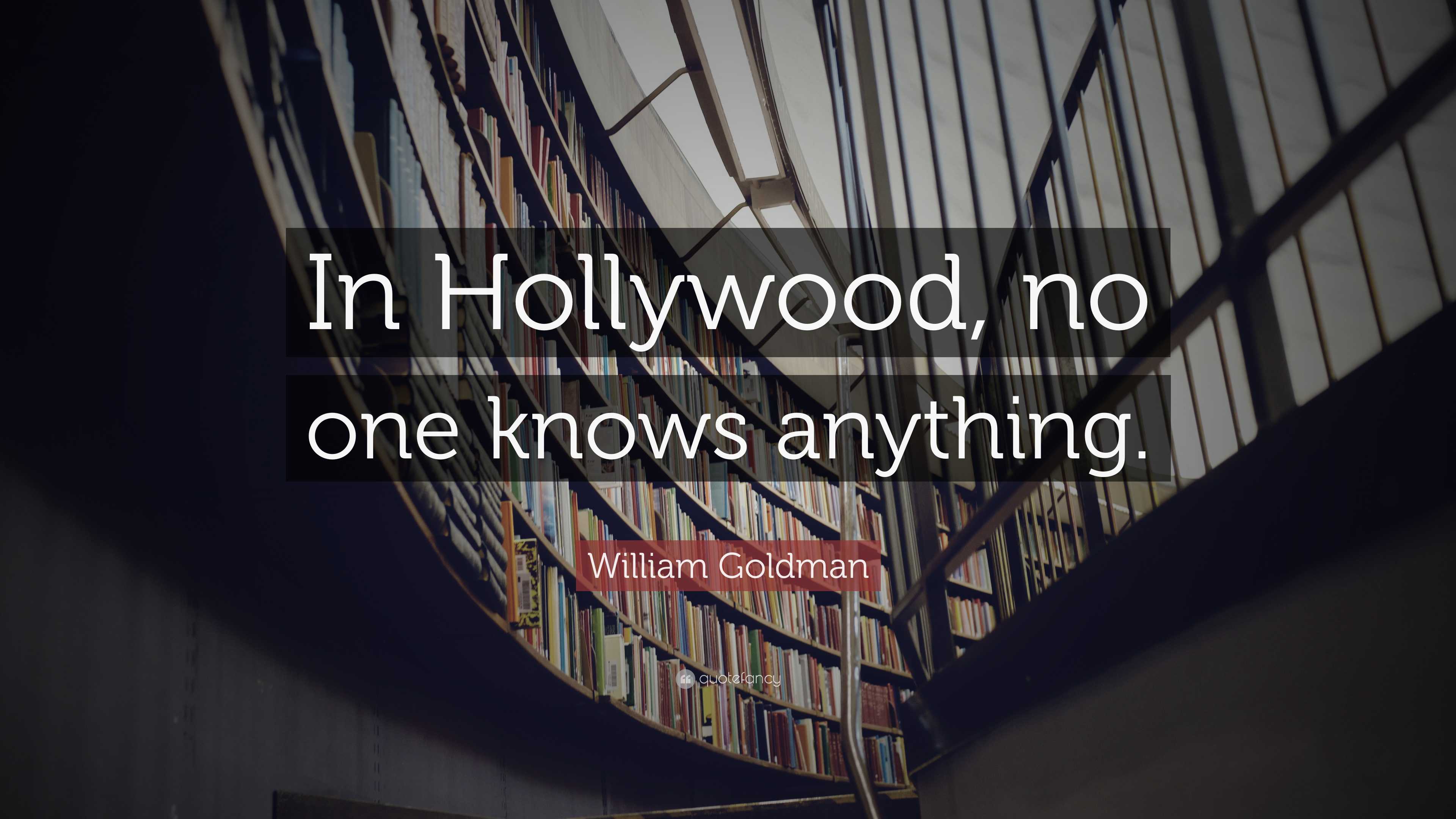 William Goldman Quote: “In Hollywood, no one knows anything.”