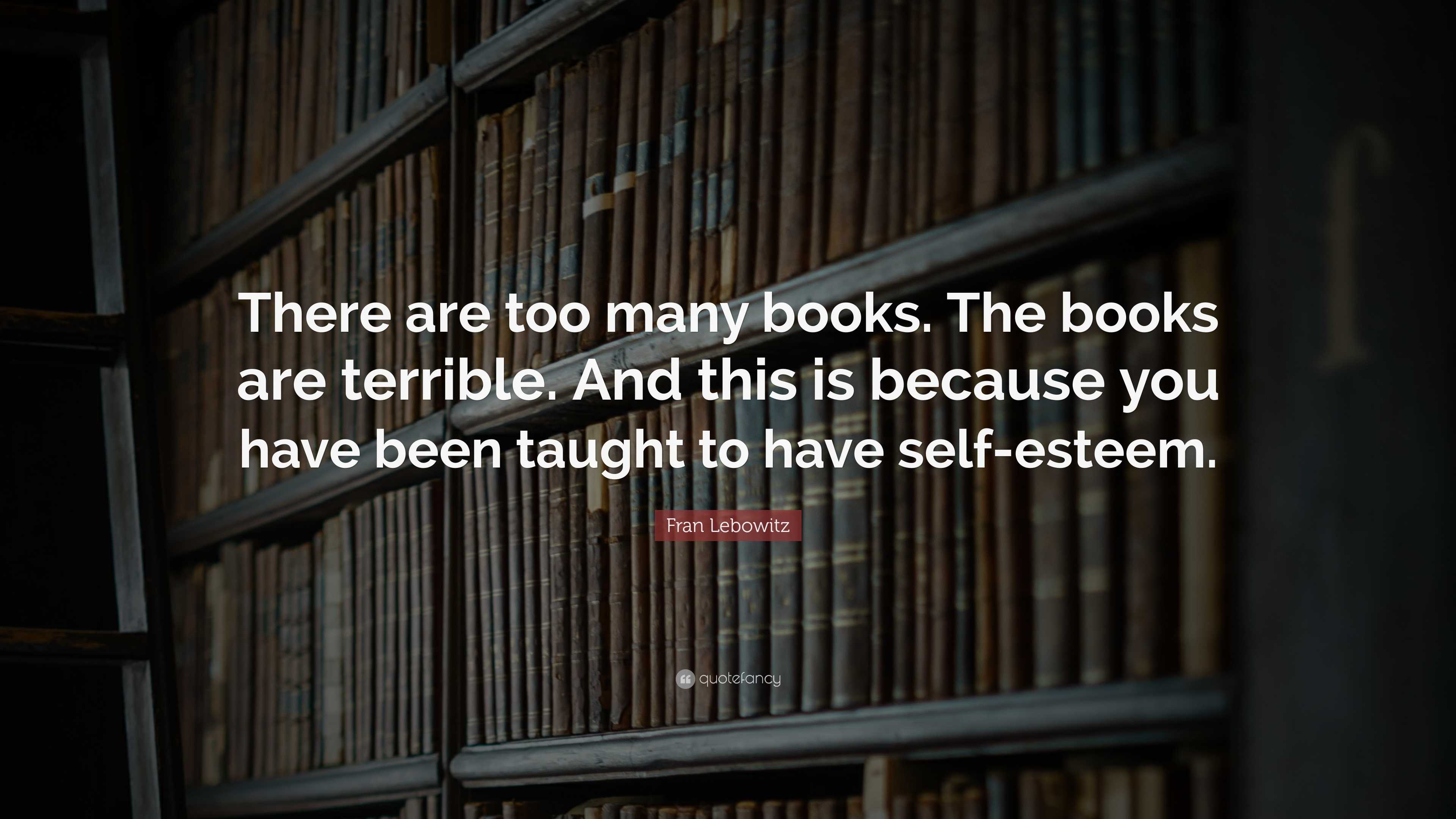 Fran Lebowitz Quote: “There are too many books. The books are terrible ...