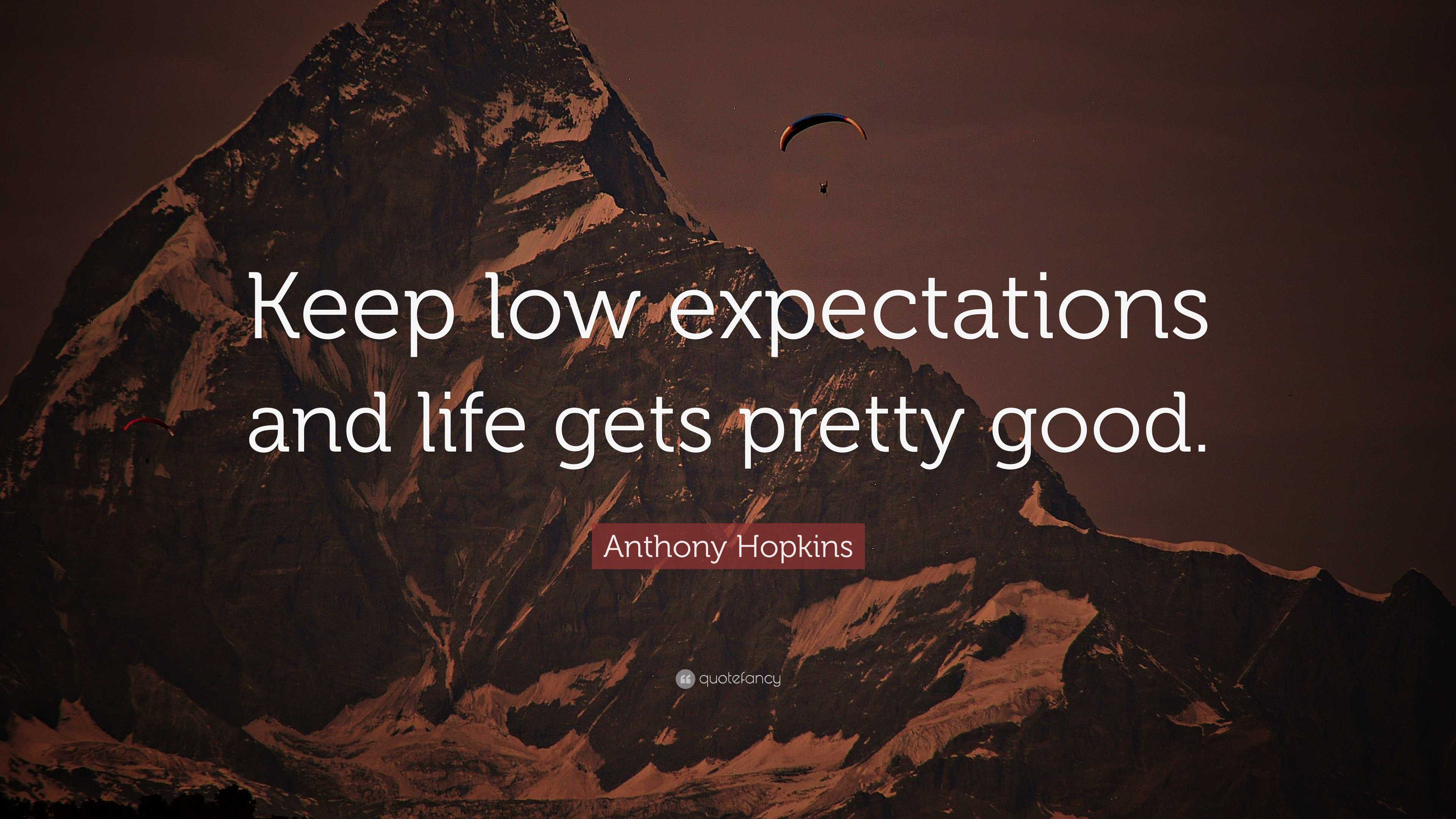 Anthony Hopkins Quote: “Keep low expectations and life gets pretty good.”