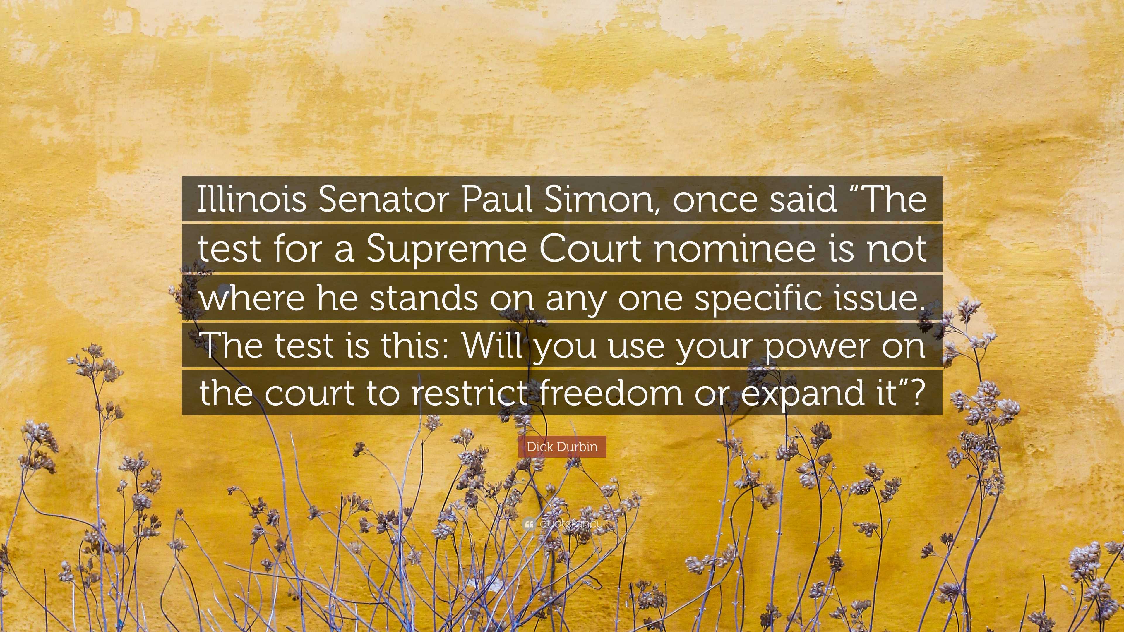 Dick Durbin Quote: “Illinois Senator Paul Simon, once said “The test ...