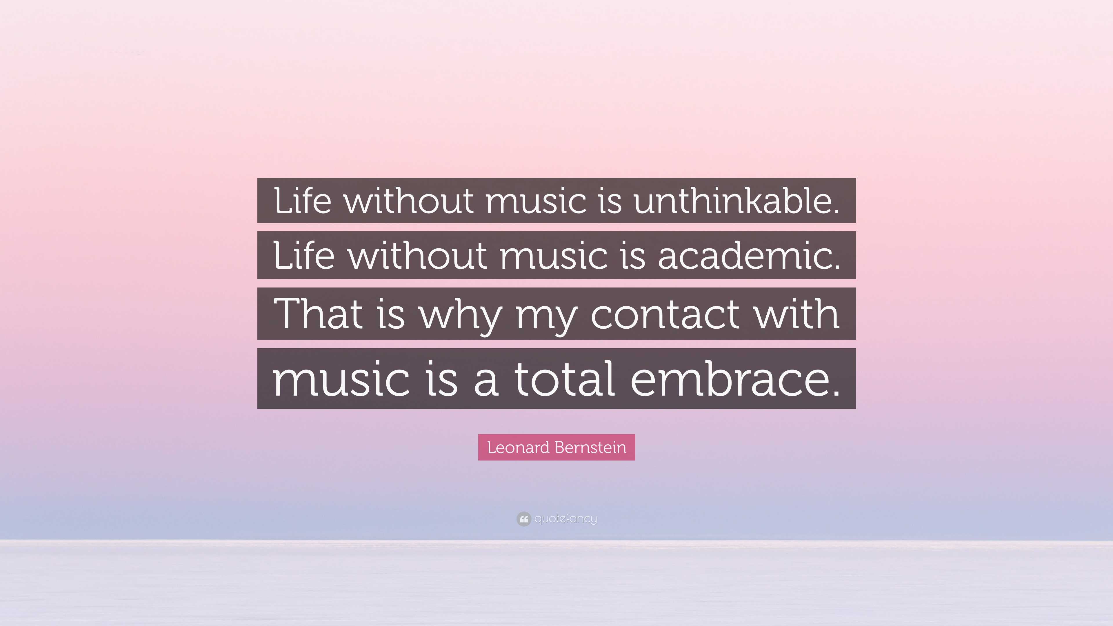 Leonard Bernstein Quote: “Life without music is unthinkable. Life ...