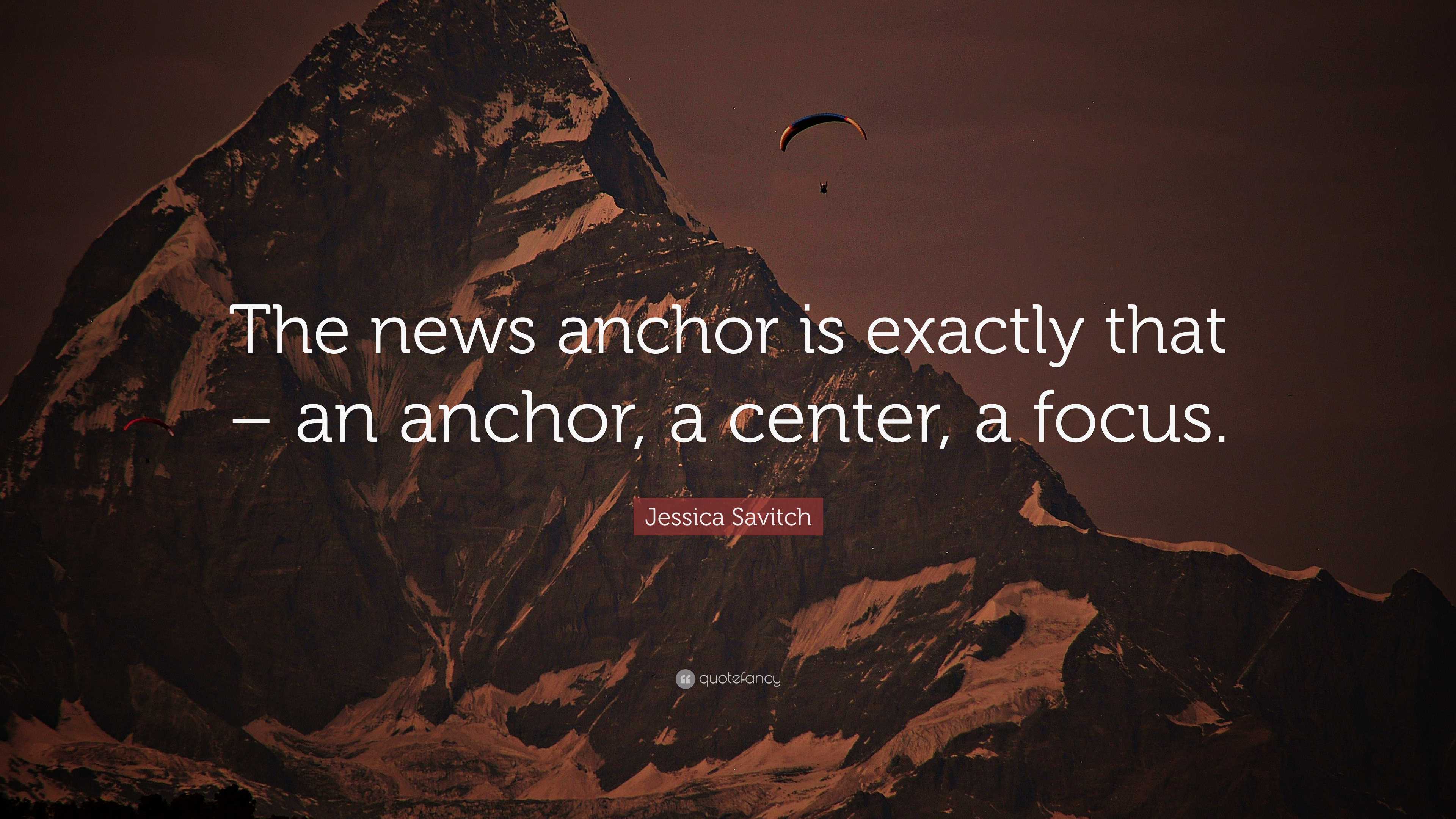 Jessica Savitch Quote: “The news anchor is exactly that – an anchor, a ...