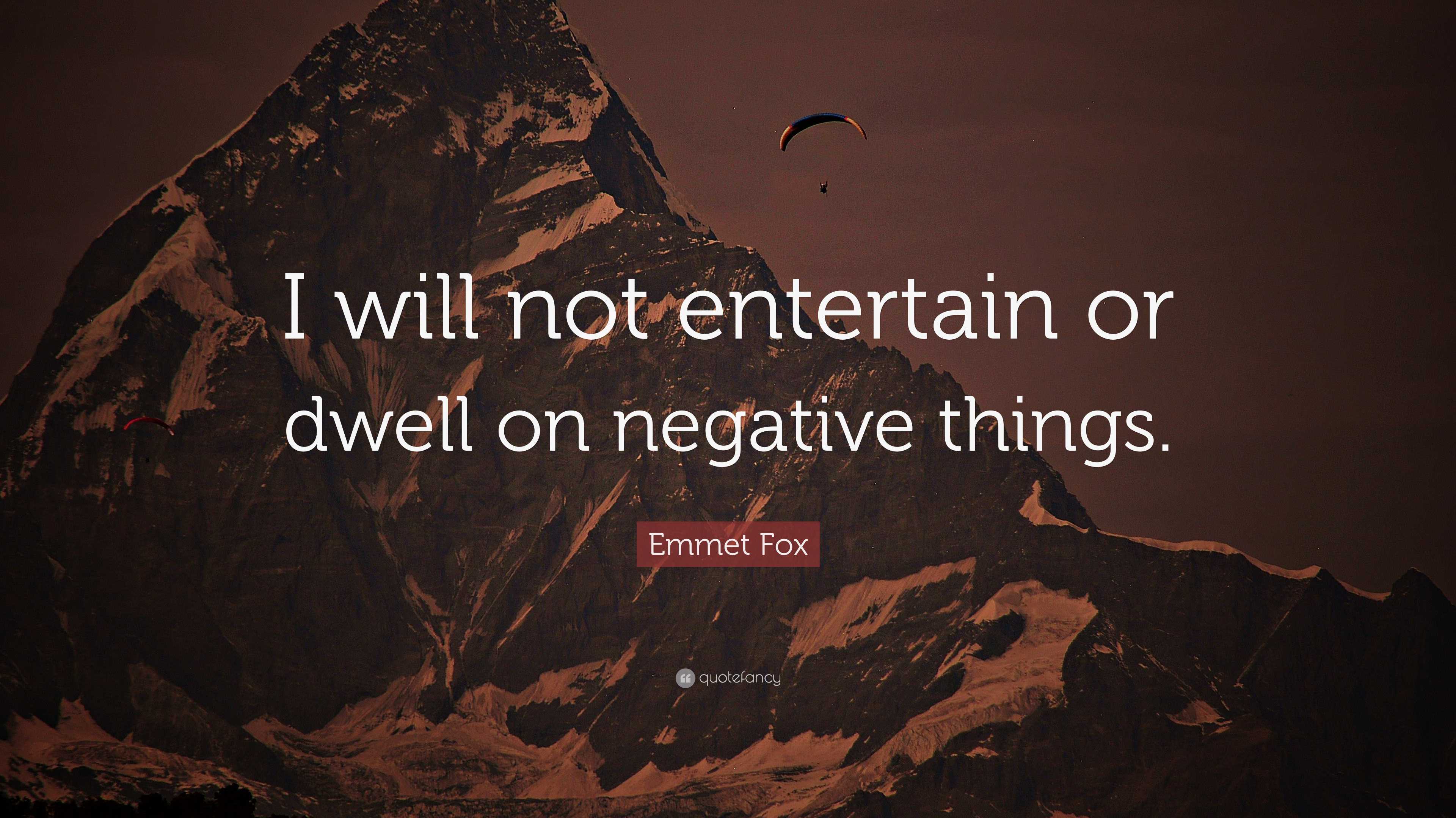 Emmet Fox Quote: “I will not entertain or dwell on negative things.”