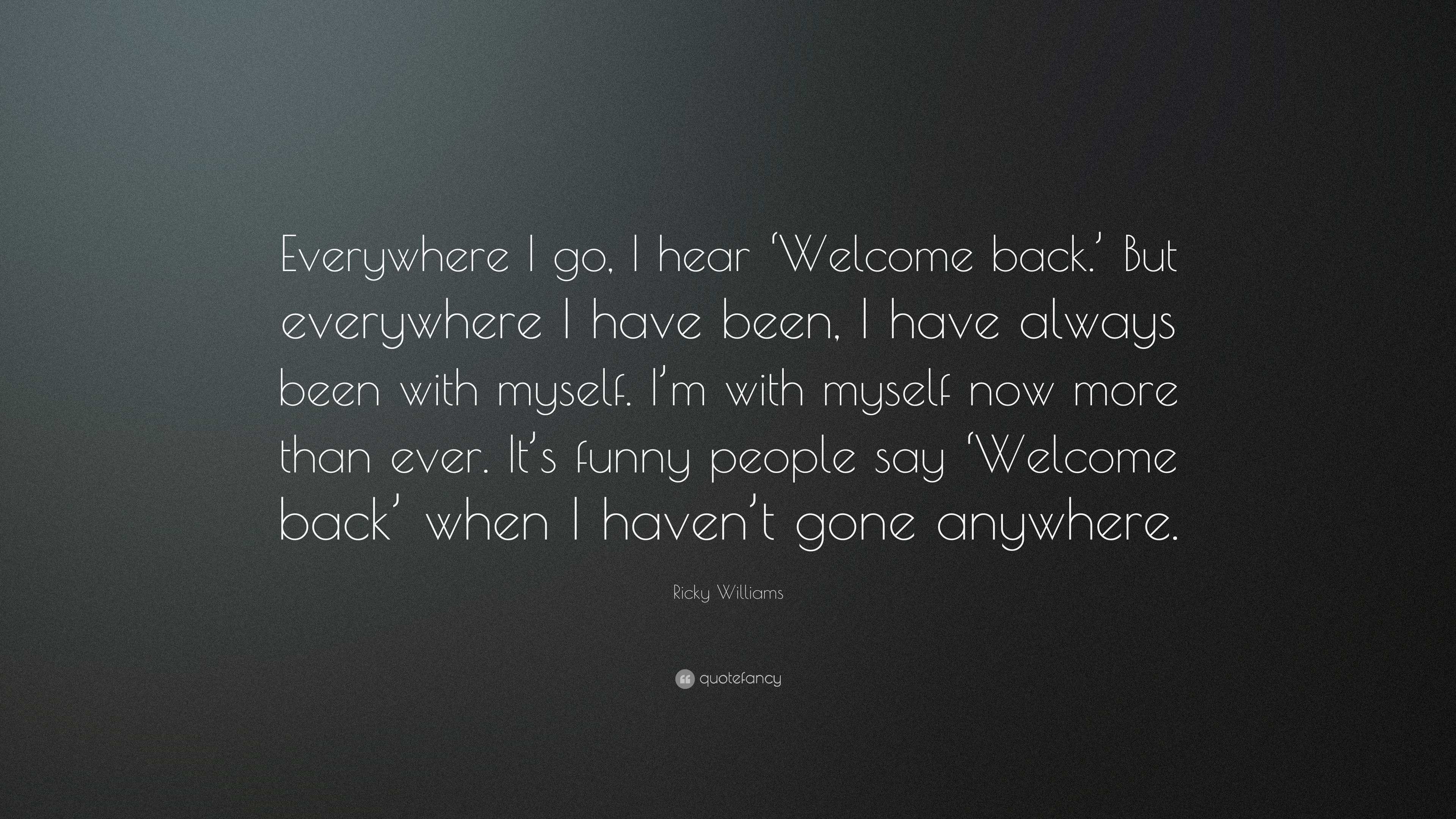 Ricky Williams Quote: “Everywhere I go, I hear ‘Welcome back.’ But ...