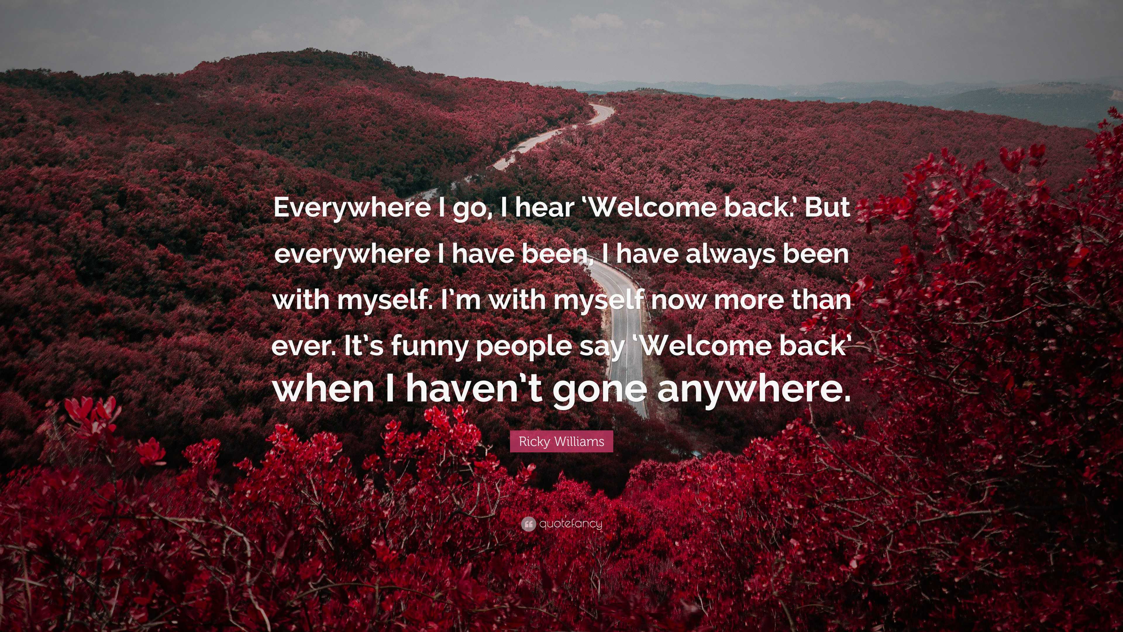 Ricky Williams Quote: “Everywhere I go, I hear ‘Welcome back.’ But ...