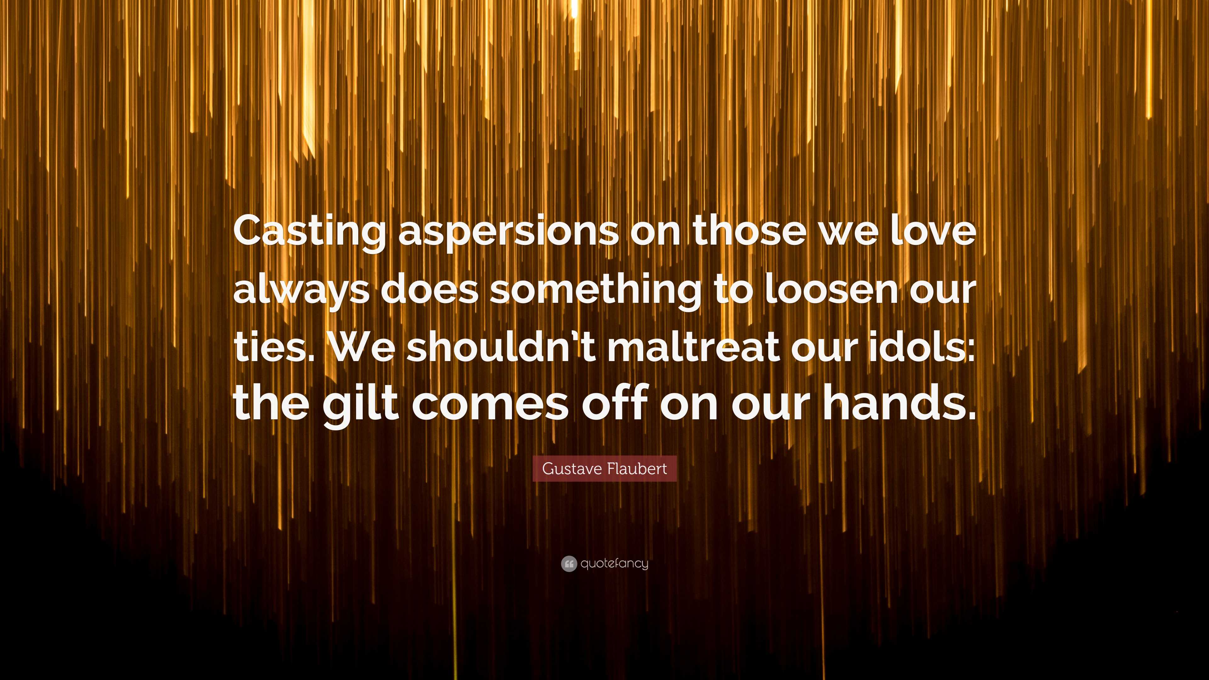 Gustave Flaubert Quote: “Casting aspersions on those we love always ...