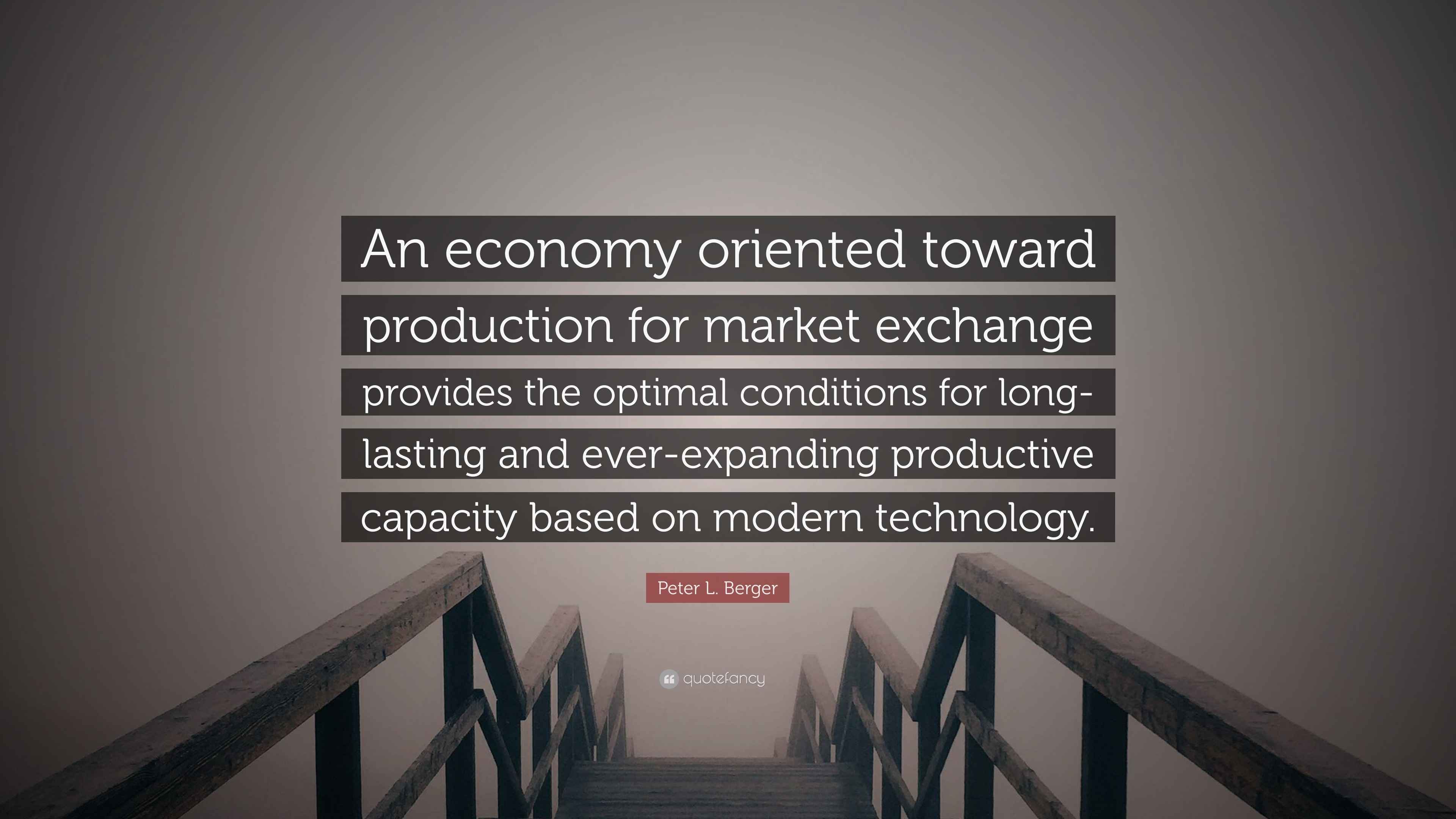 Peter L. Berger Quote: “An economy oriented toward production for ...