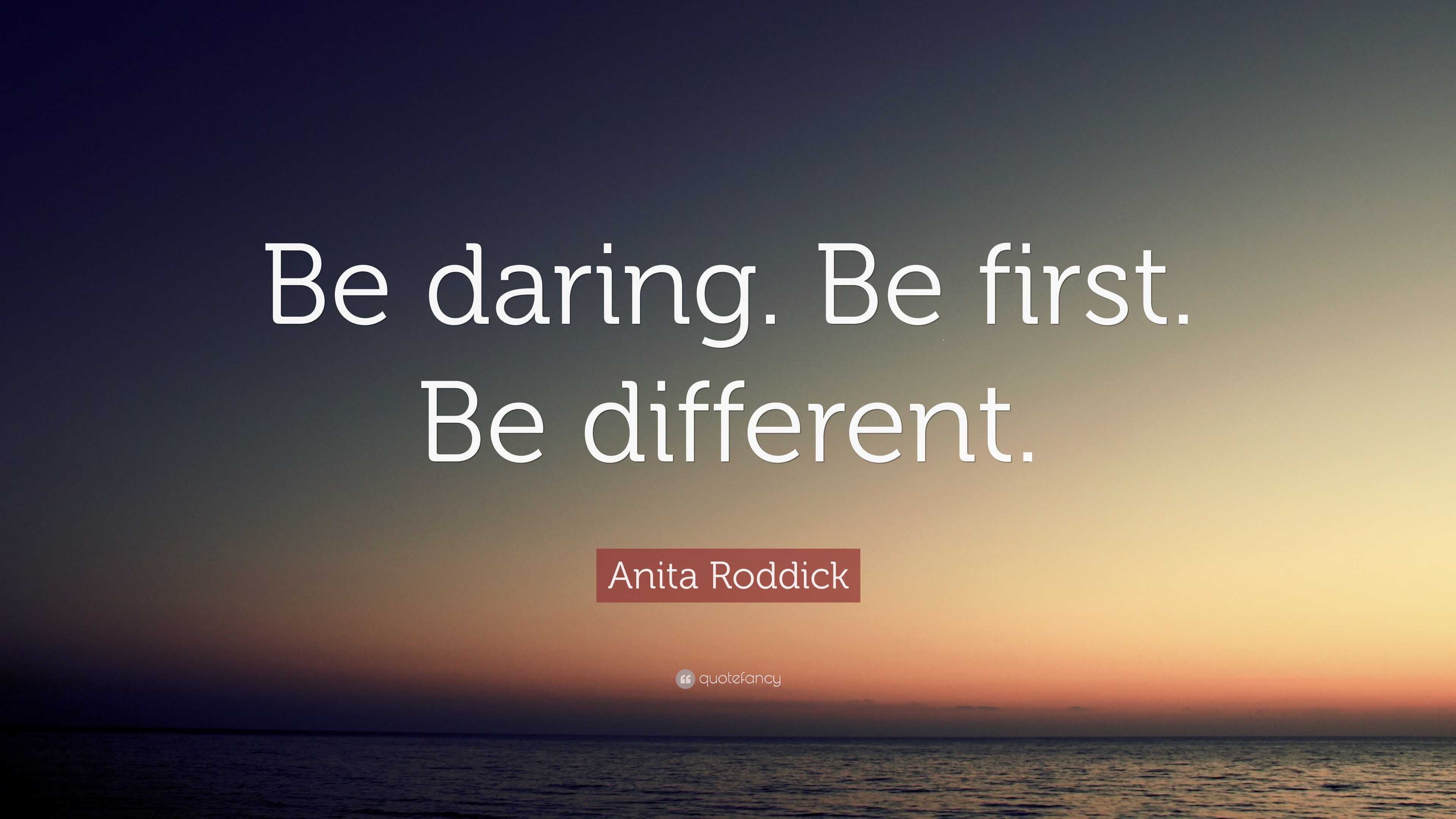 Anita Roddick Quote: “Be daring. Be first. Be different.”
