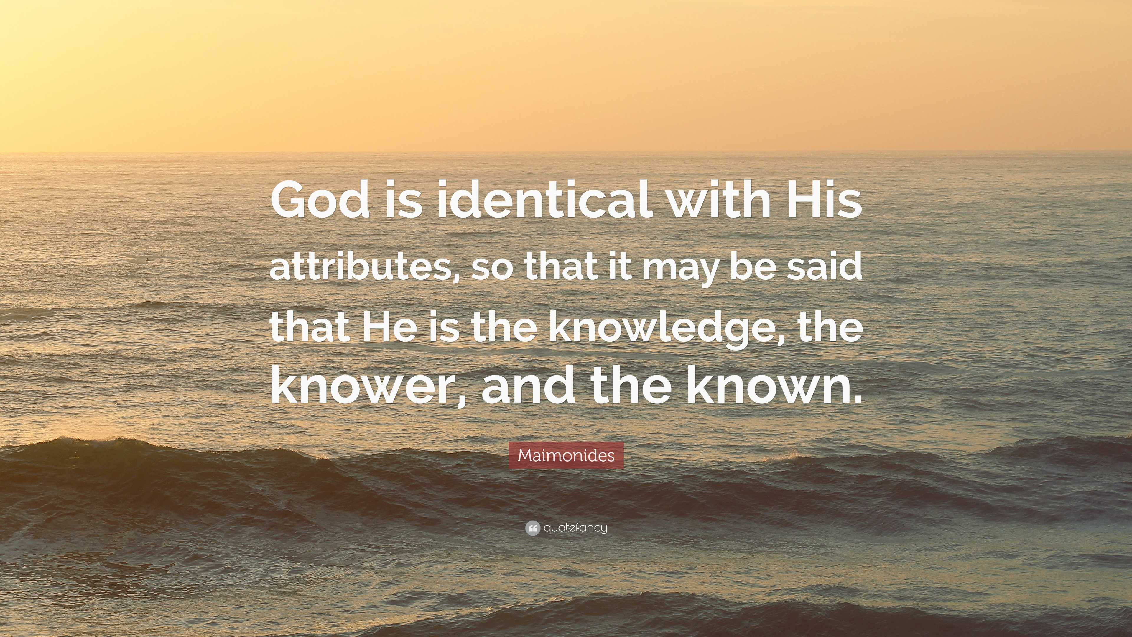 Maimonides Quote: “God is identical with His attributes, so that it may ...