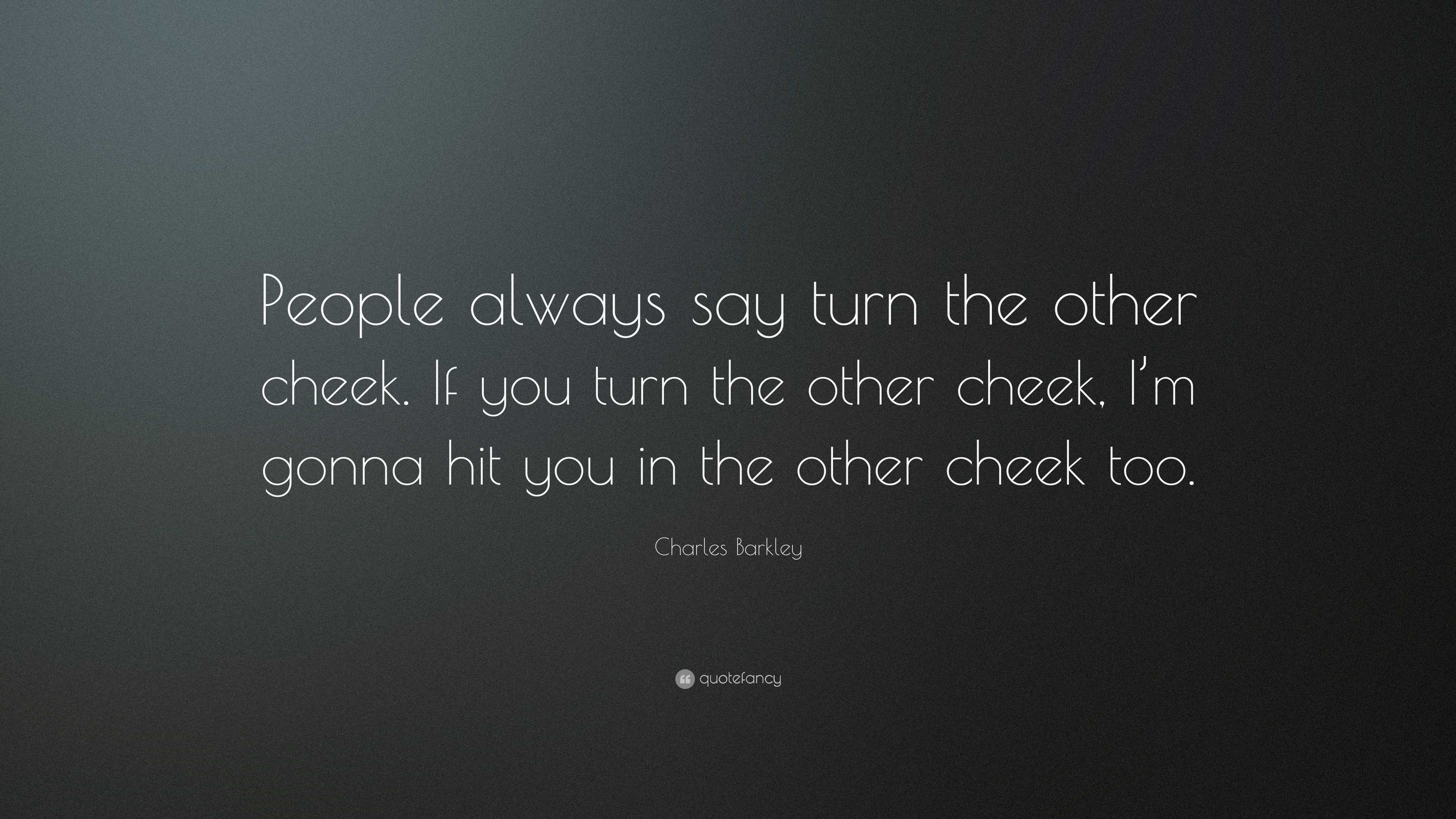 Charles Barkley Quote: “People always say turn the other cheek. If you ...