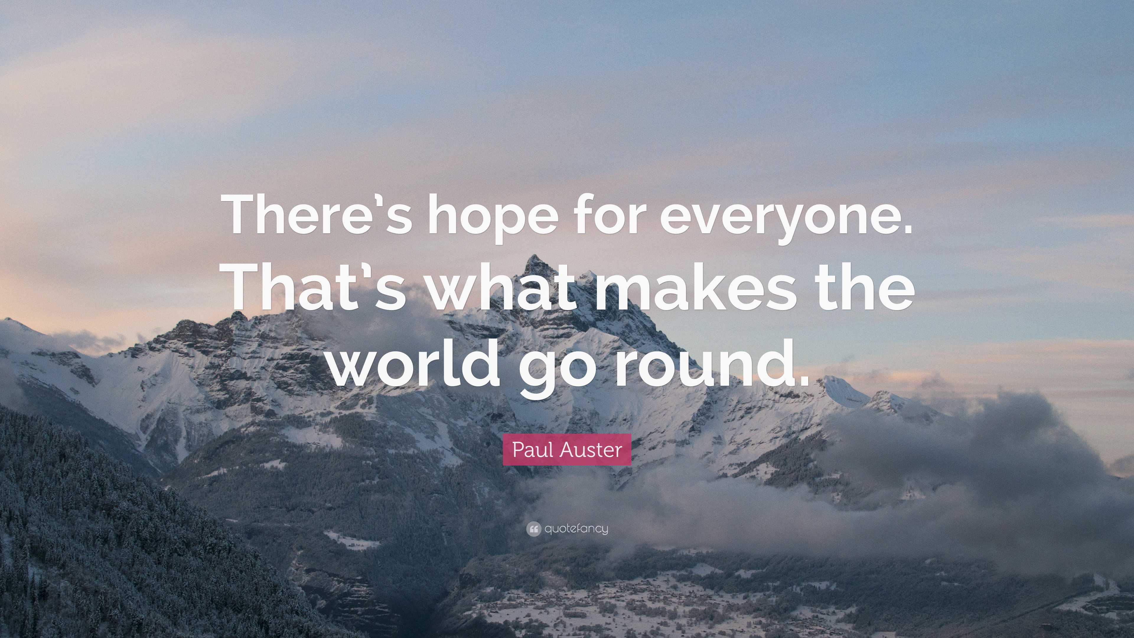 Paul Auster Quote: “There’s hope for everyone. That’s what makes the world go round.”