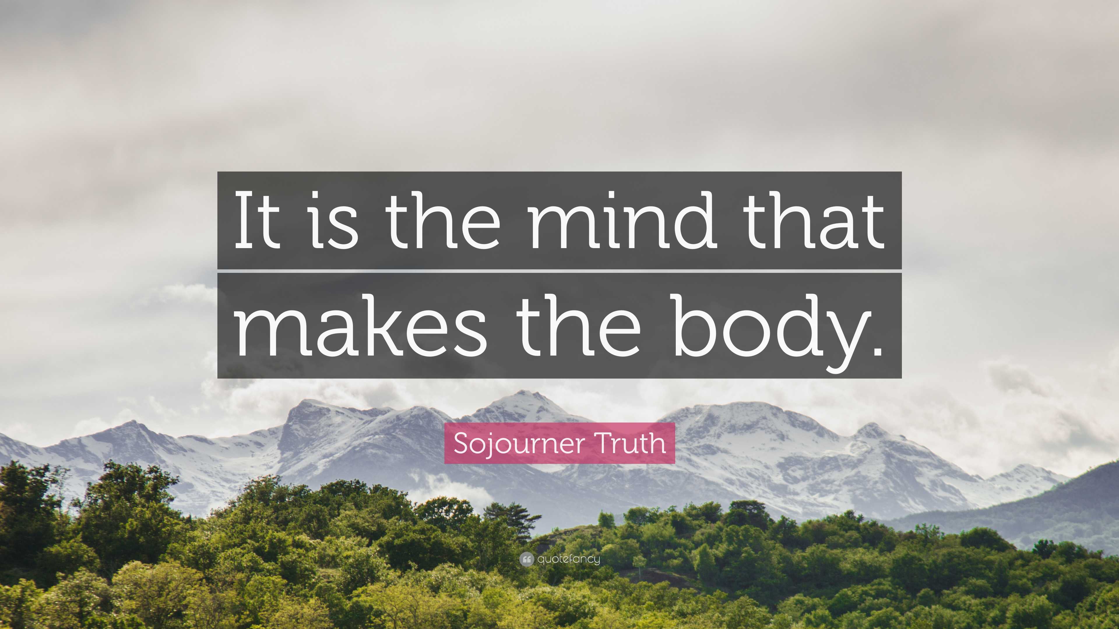 Sojourner Truth Quote: “It is the mind that makes the body.”