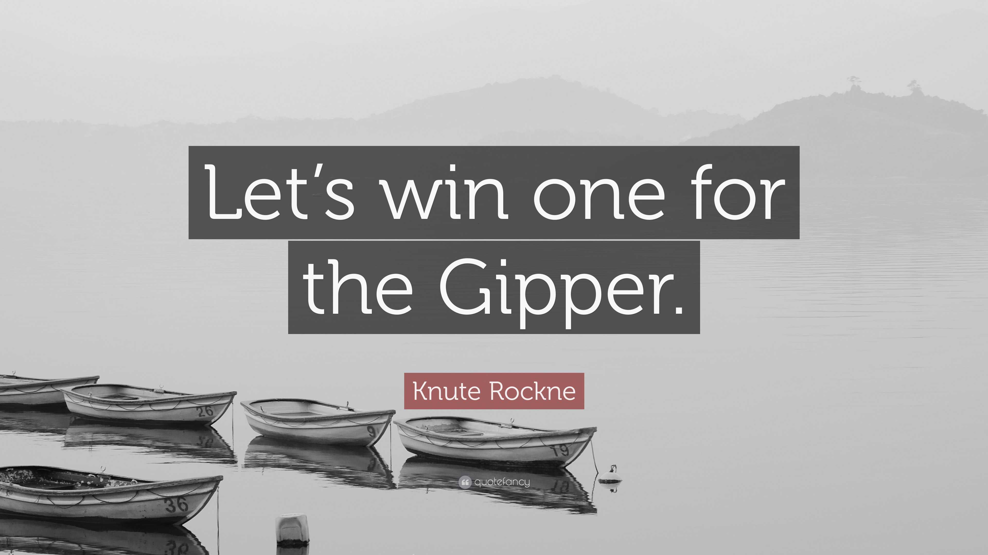 Knute Rockne Quote: “Let’s win one for the Gipper.”