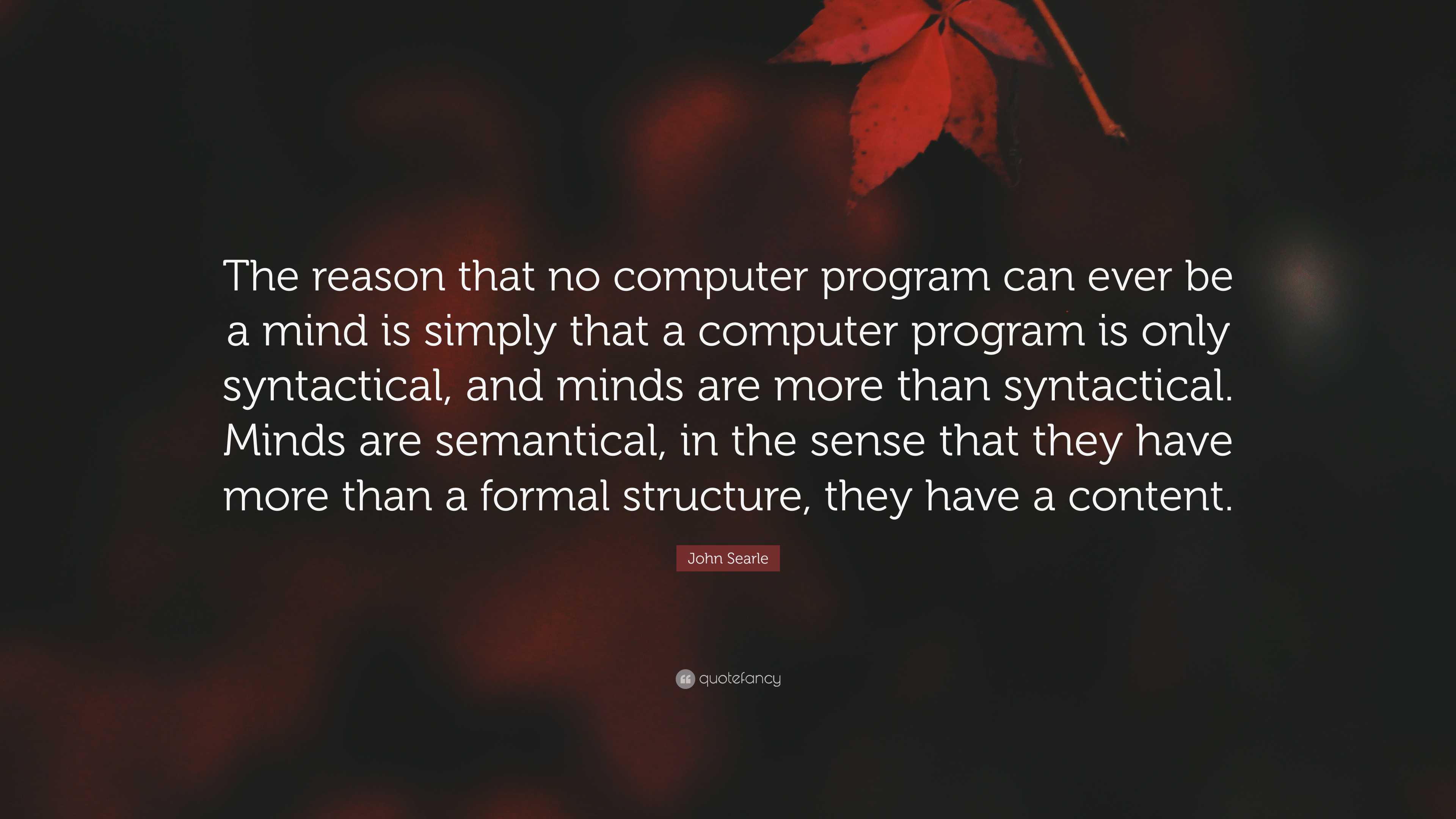 John Searle Quote: “The reason that no computer program can ever be a ...