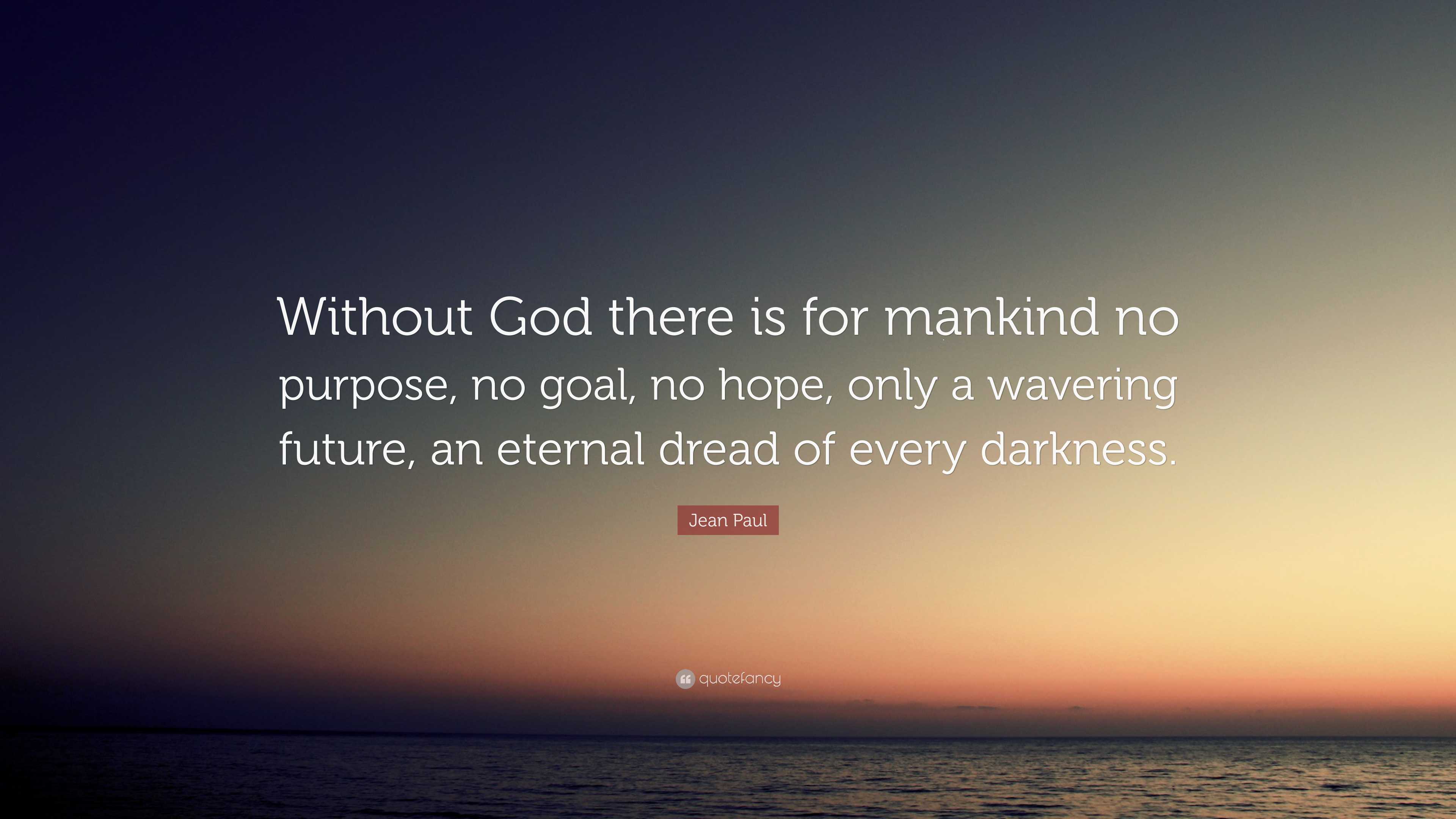 Jean Paul Quote: “Without God there is for mankind no purpose, no goal ...