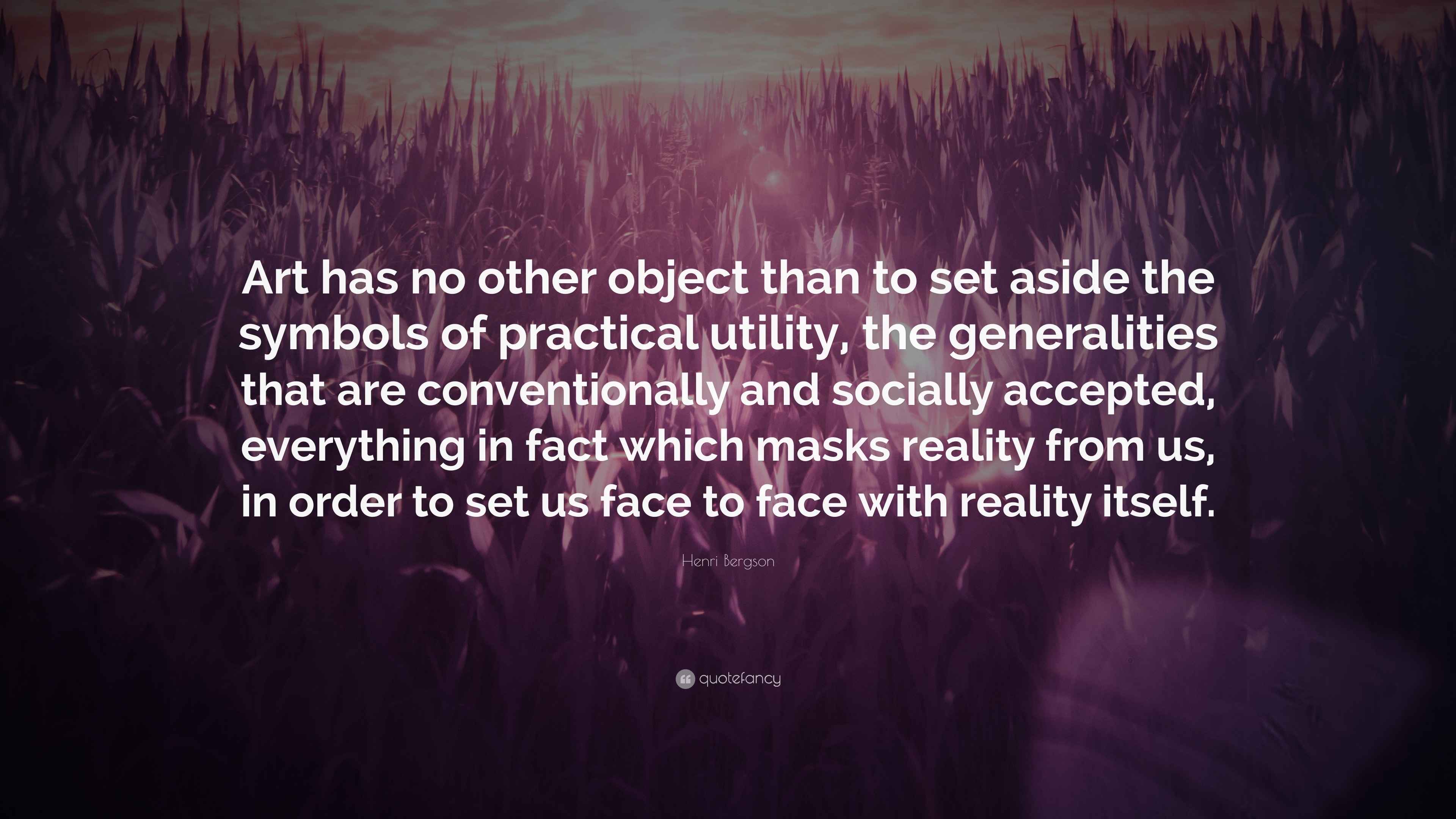 Henri Bergson Quote: “Art has no other object than to set aside the ...