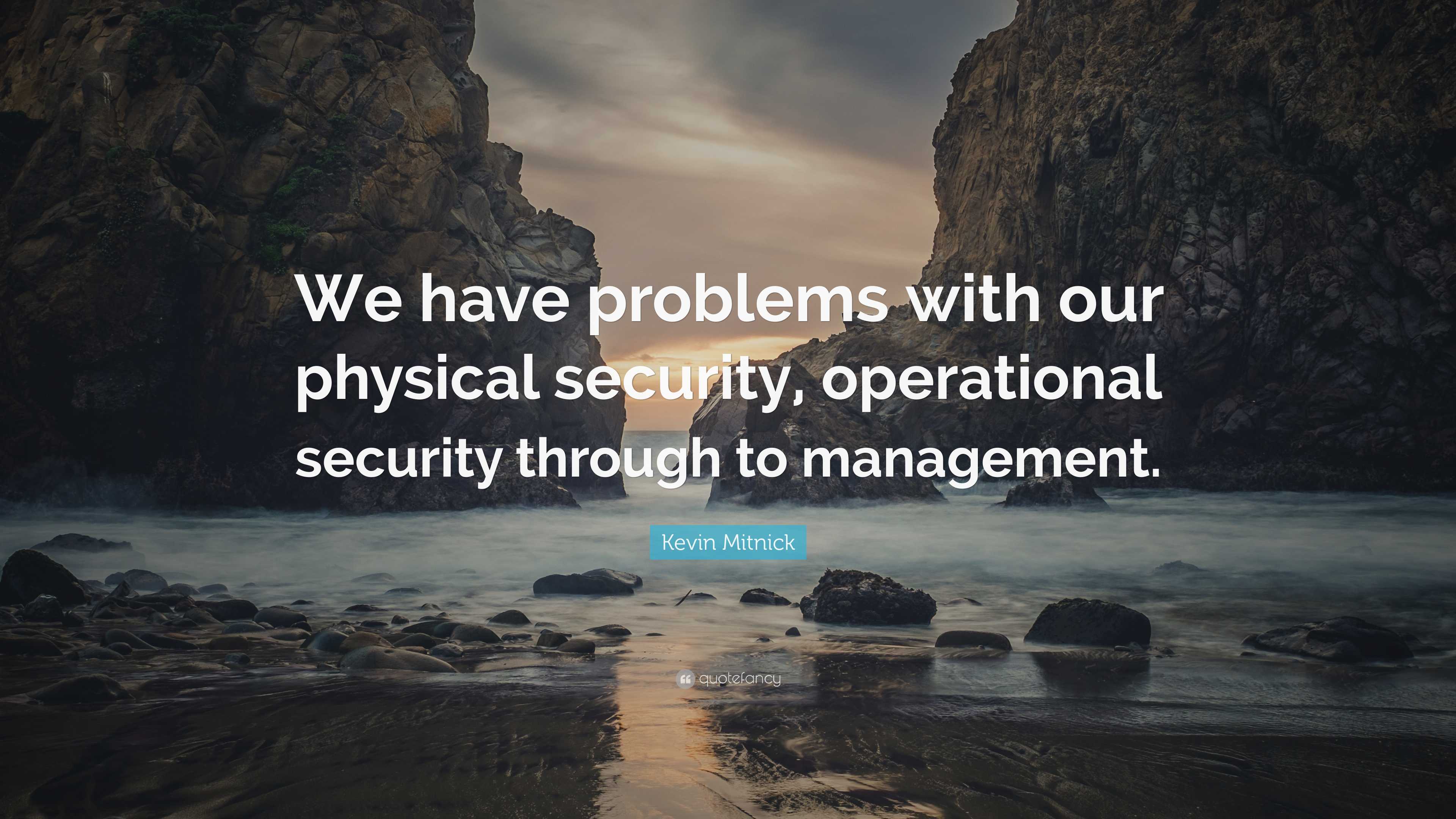 Kevin Mitnick Quote: “We have problems with our physical security ...