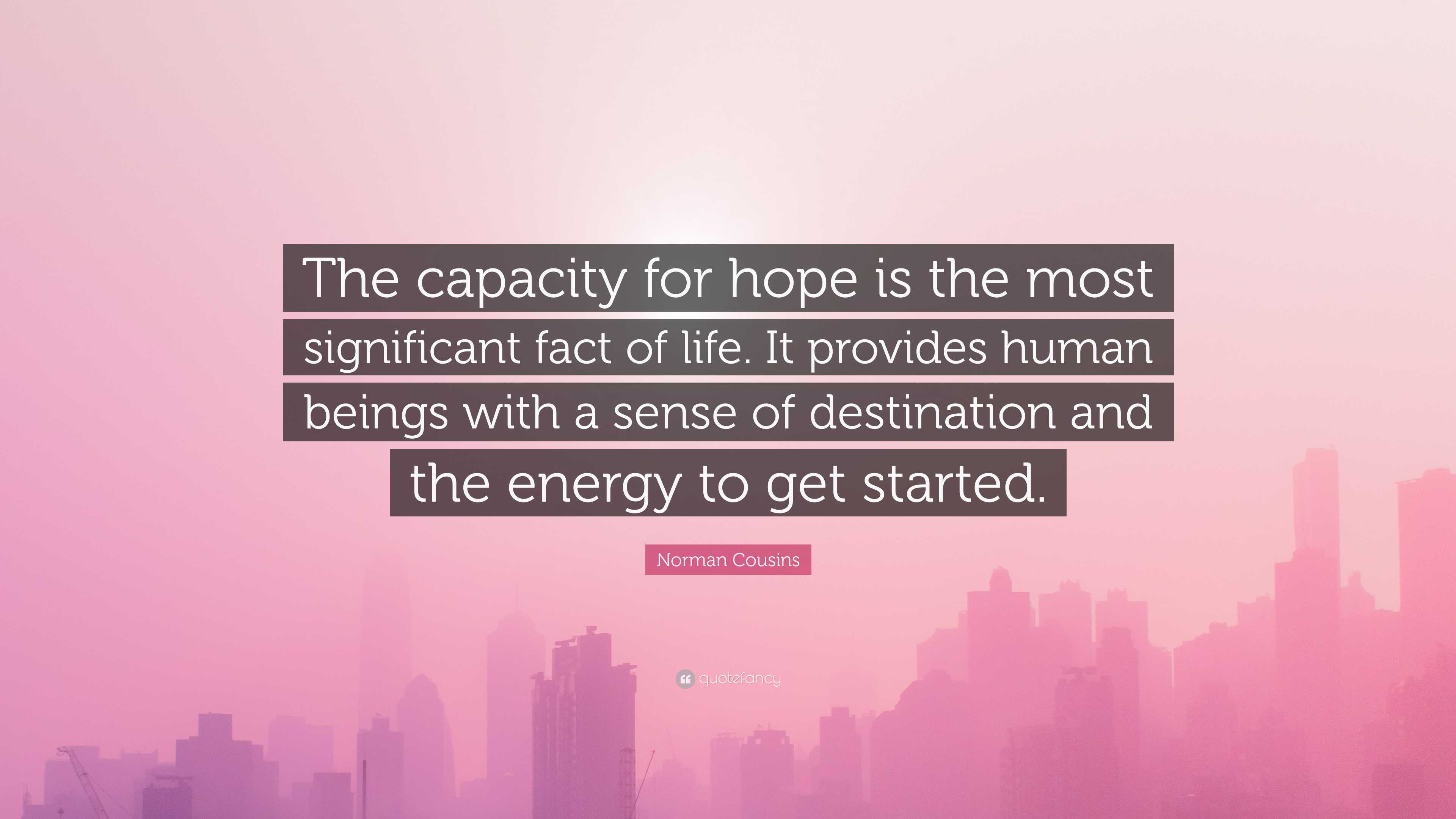 Norman Cousins Quote: “The capacity for hope is the most significant ...