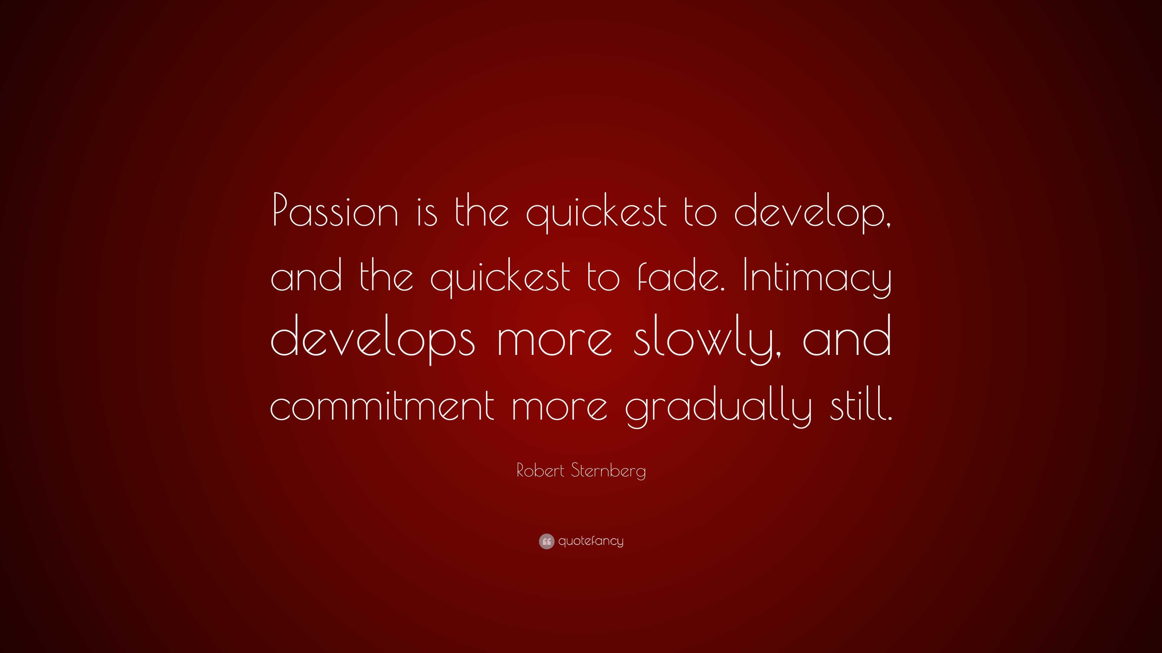 Robert Sternberg Quote: “Passion is the quickest to develop, and the ...